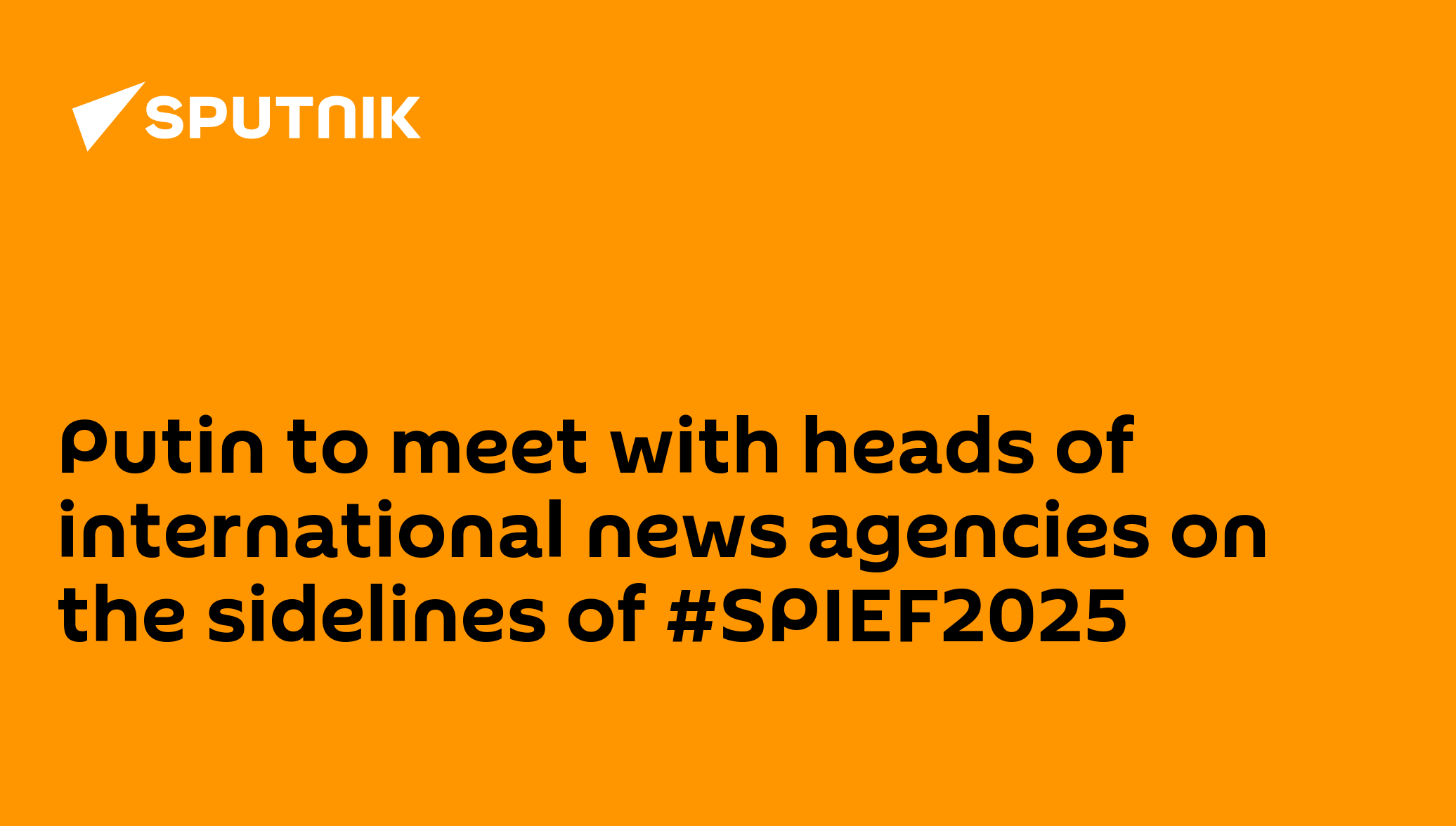 Putin to meet with heads of international news agencies on the sidelines of #SPIEF2025 - 17.06. ...