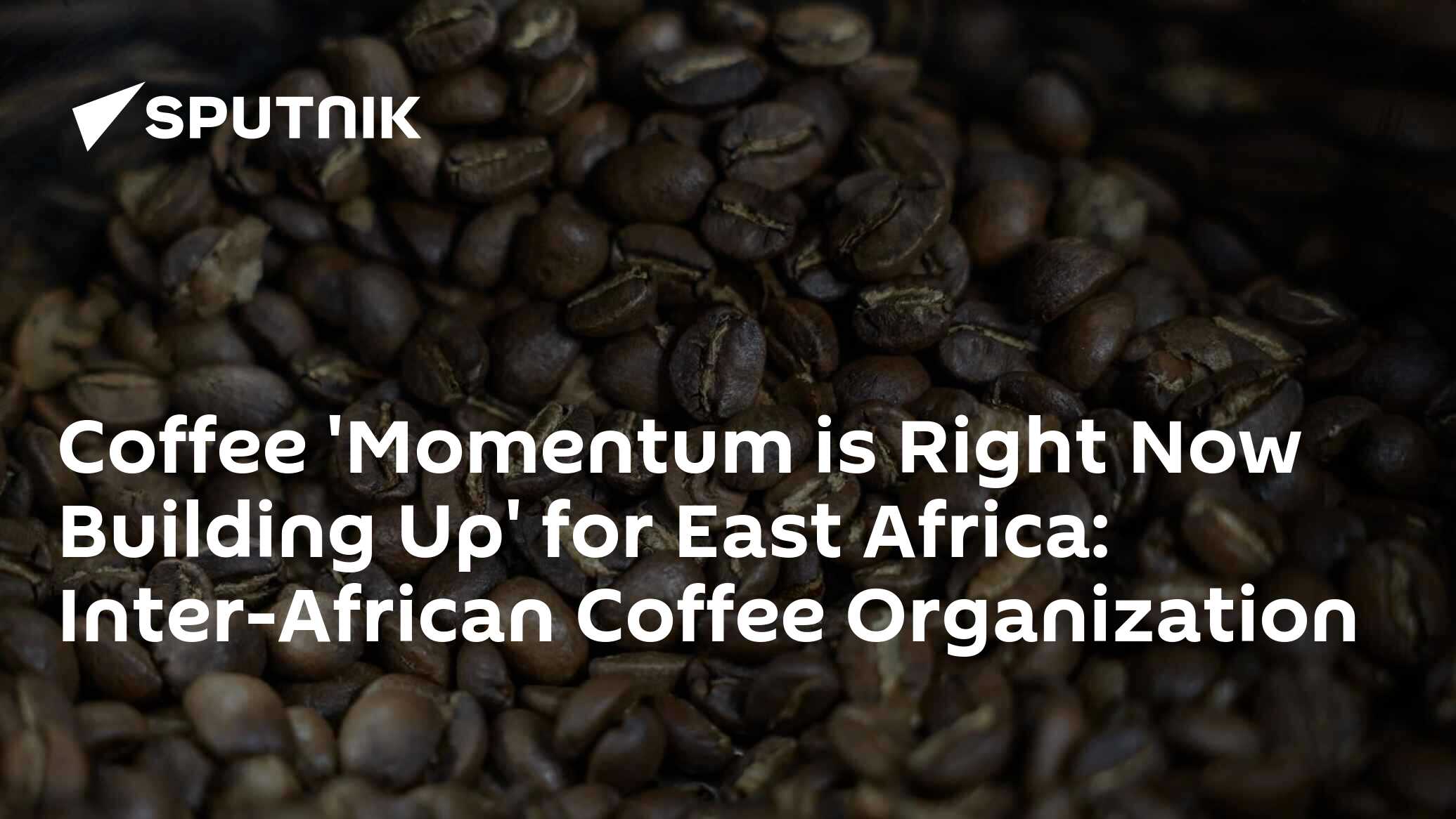 Coffee 'Momentum is Right Now Building Up' for East Africa: Inter ...