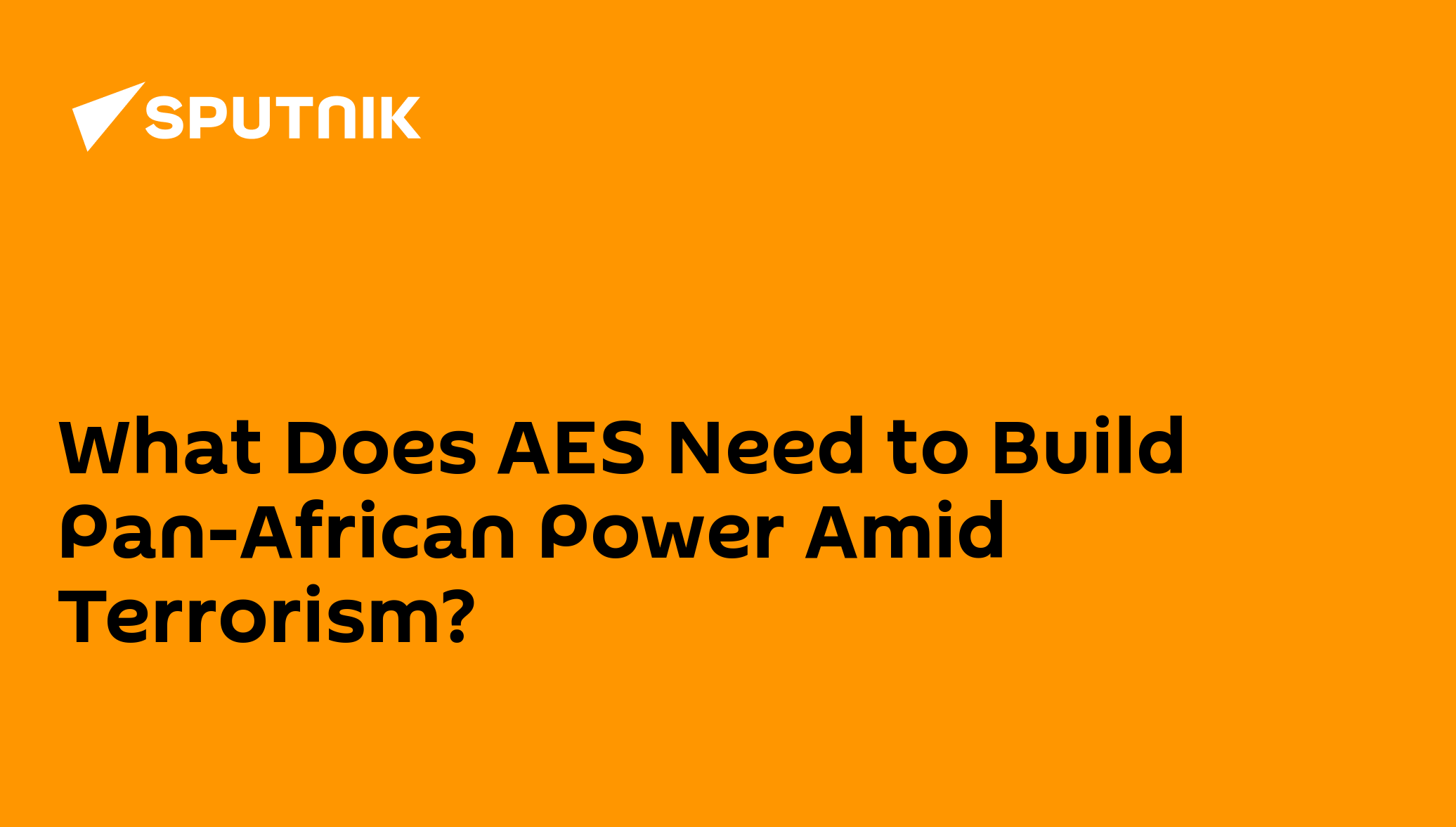 What Does AES Need to Build Pan-African Power Amid Terrorism? - 01.07. ...