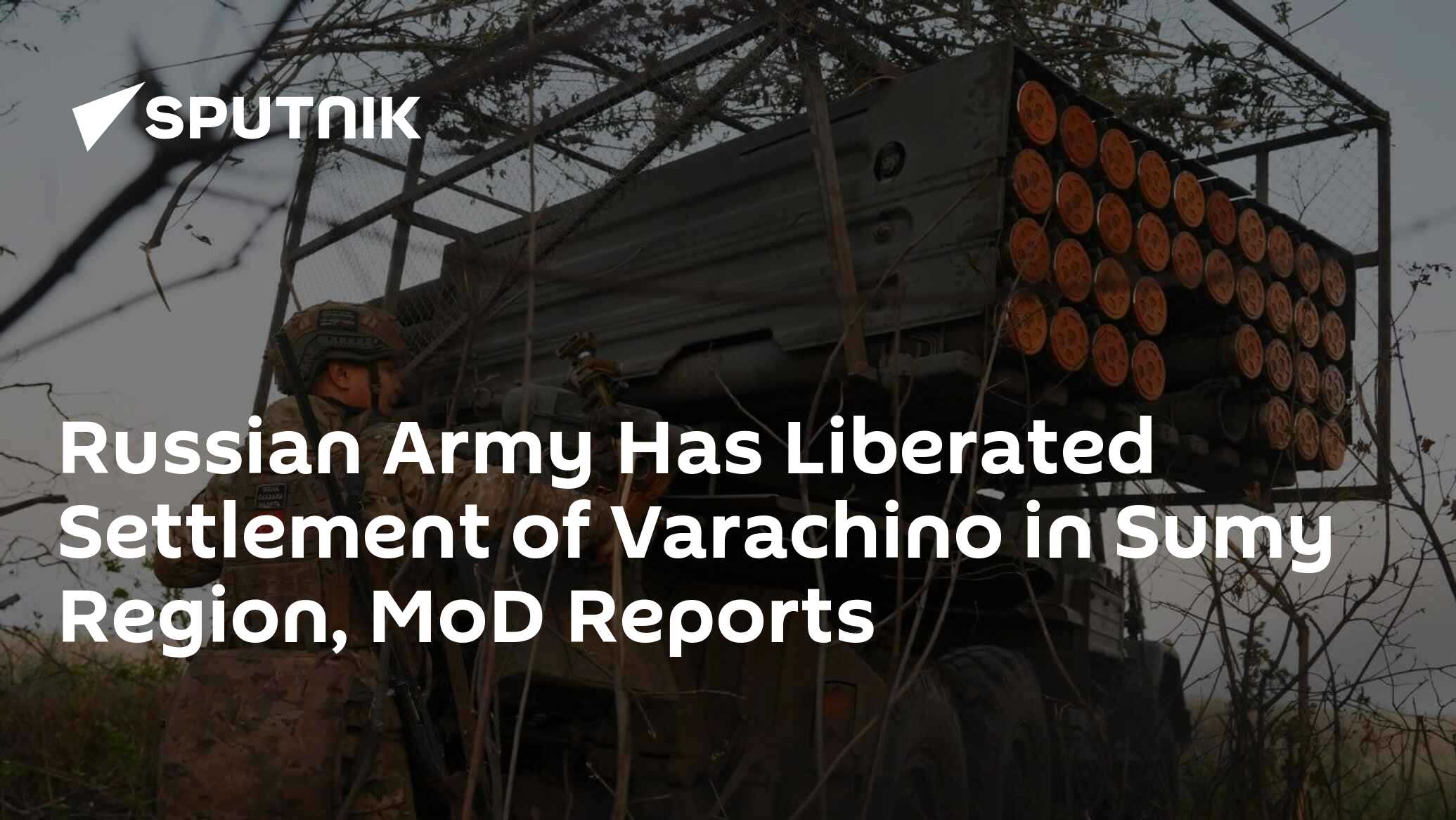 Russian Army Has Liberated Settlement of Varachino in Sumy Region, MoD ...