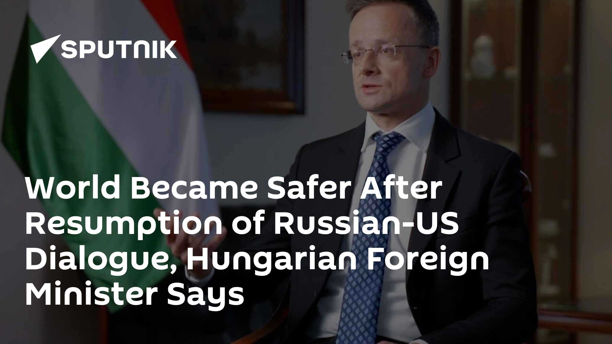 World Became Safer After Resumption of Russian-US Dialogue, Hungarian ...