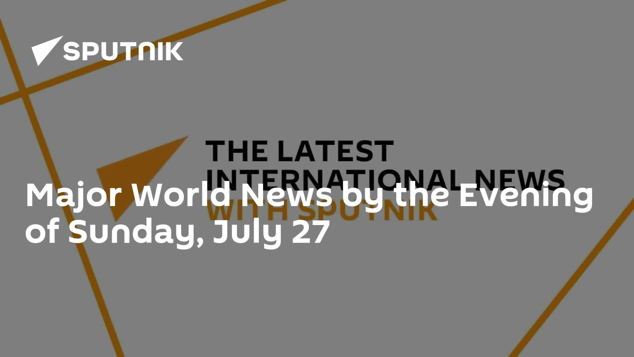 Major World News by the Evening of Sunday, July 27 - 27.07.2025 ...
