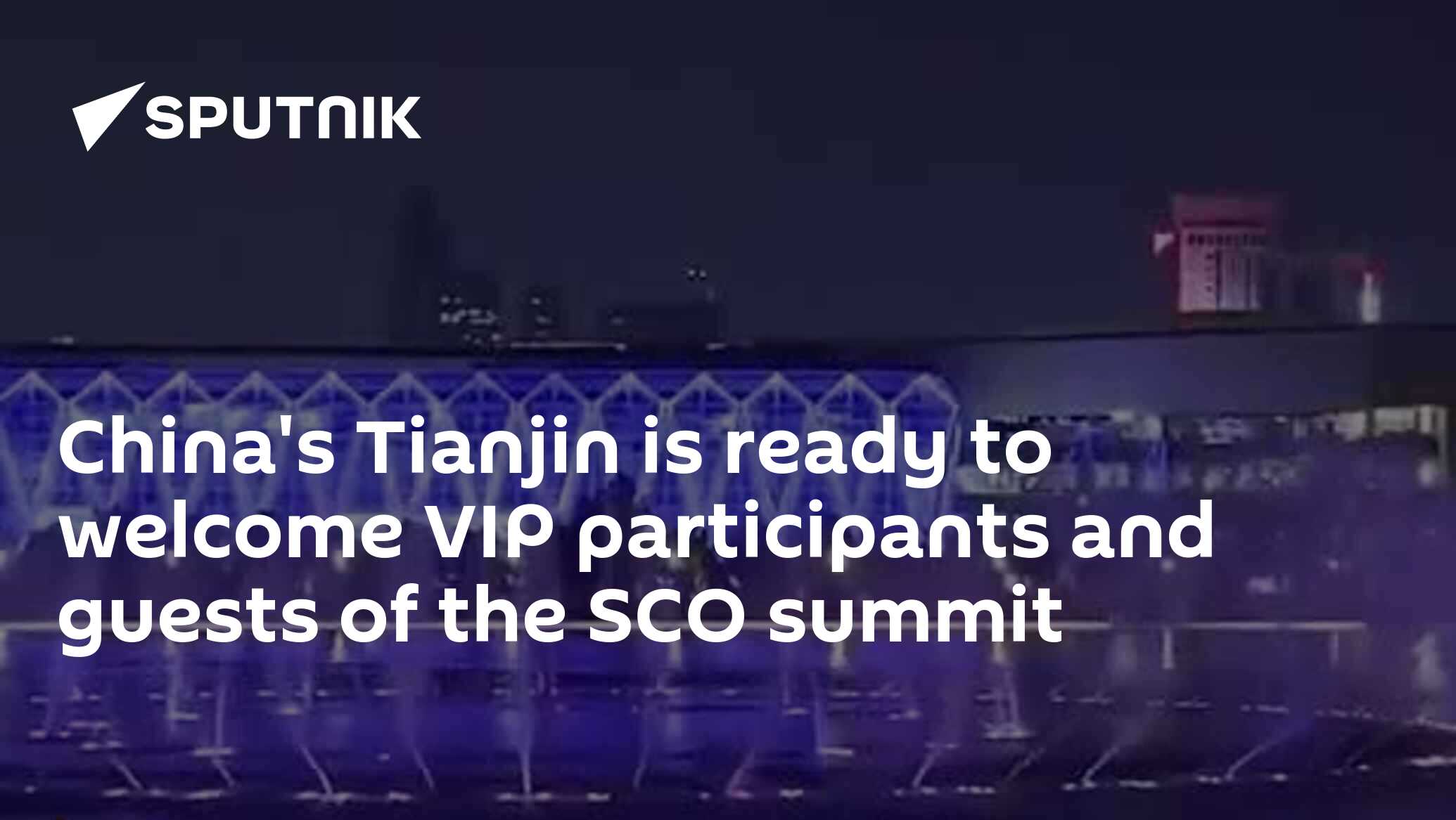 China's Tianjin is ready to welcome VIP participants and guests of the ...