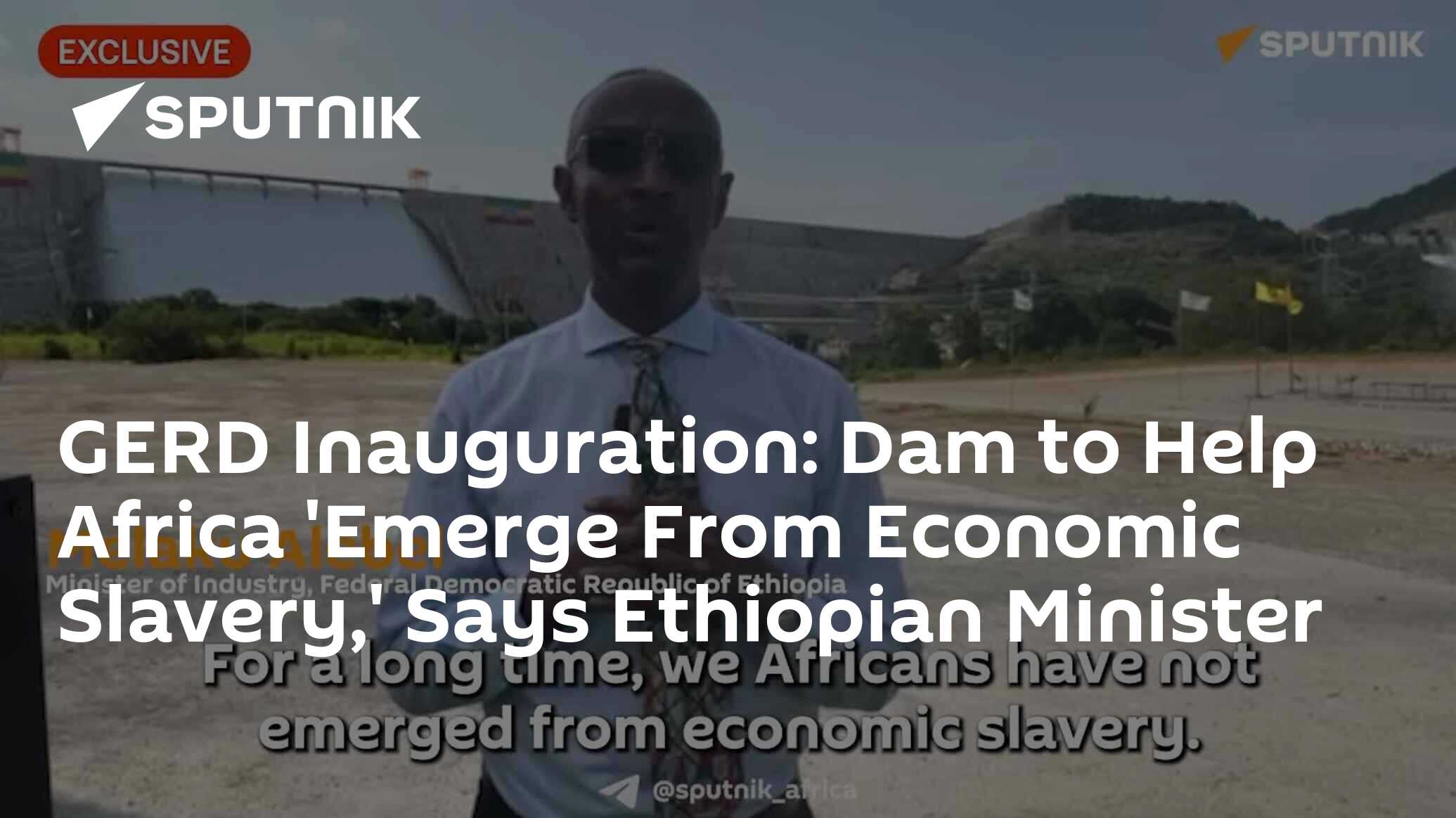 GERD Inauguration: Dam to Help Africa 'Emerge From Economic Slavery ...