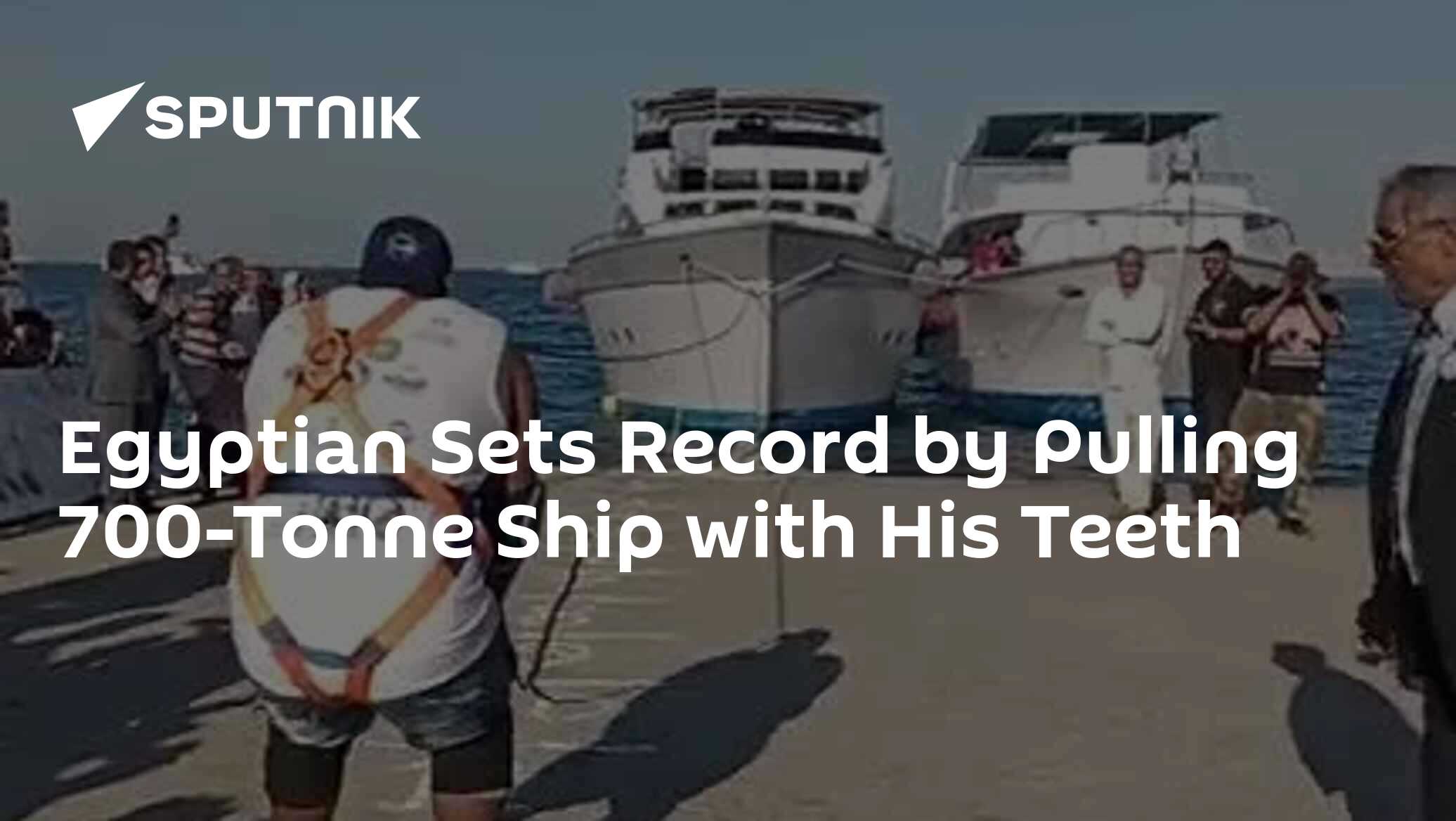 Egyptian Sets Record by Pulling 700-Tonne Ship with His Teeth - 28.09. ...