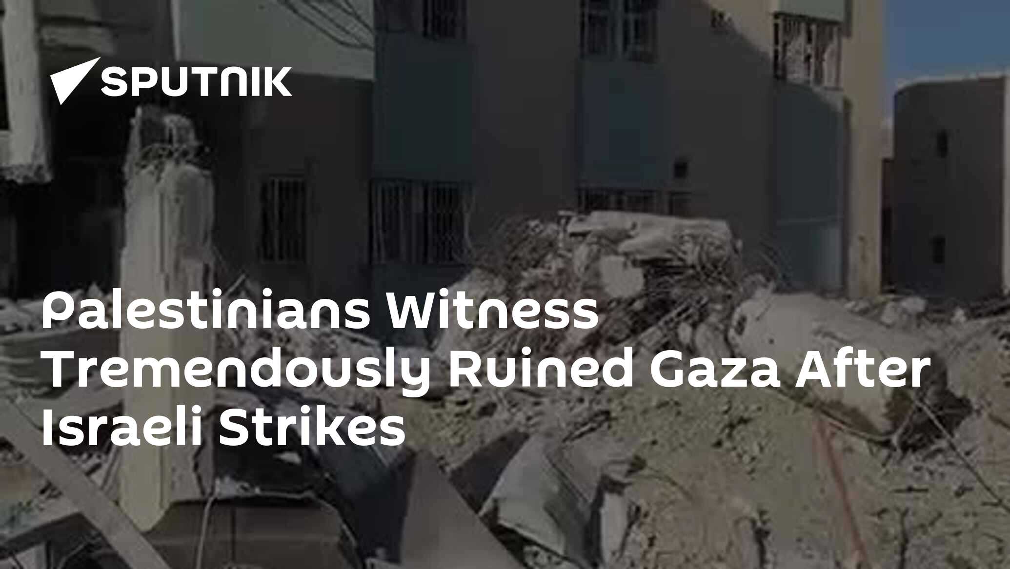 Palestinians Witness Tremendously Ruined Gaza After Israeli Strikes ...