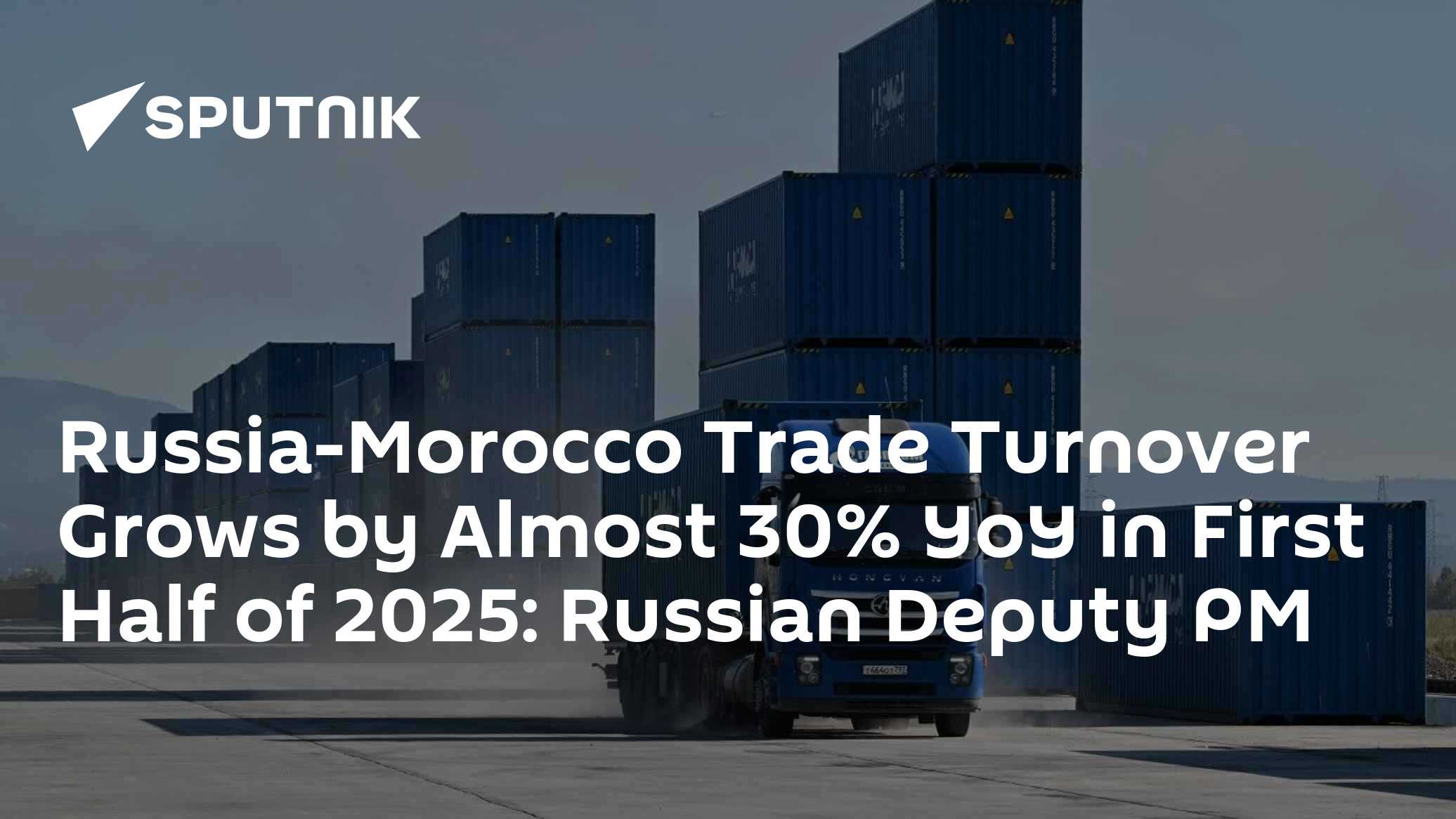 Russia-Morocco Trade Turnover Grows by Almost 30% YoY in First Half of ...