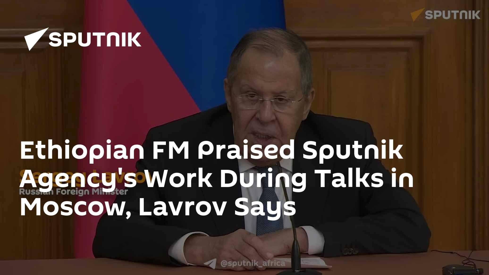 Ethiopian FM Praised Sputnik Agency's Work During Talks in Moscow ...