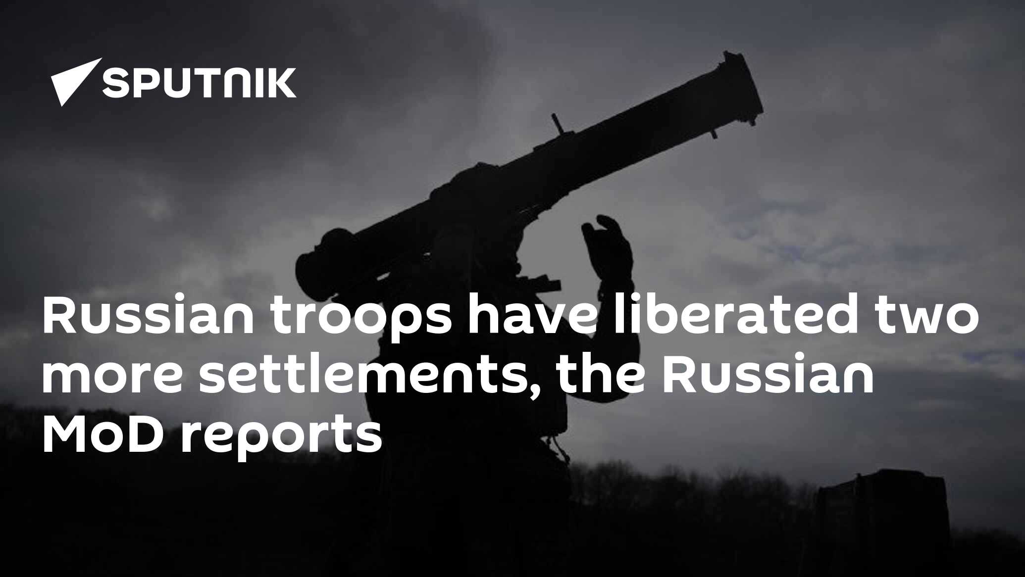 Russian troops have liberated two more settlements, the Russian MoD ...
