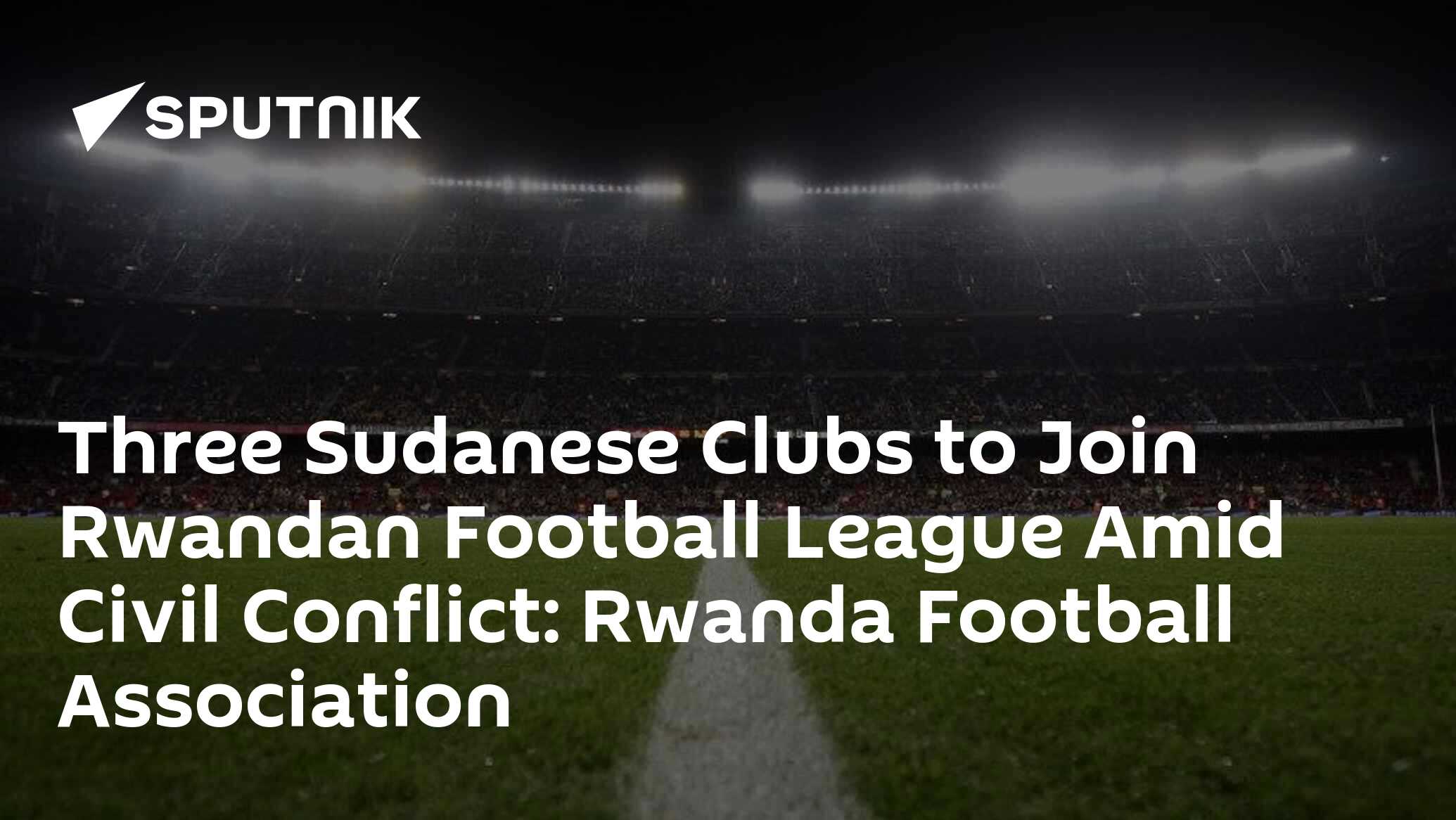 Three Sudanese Clubs to Join Rwandan Football League Amid Civil ...