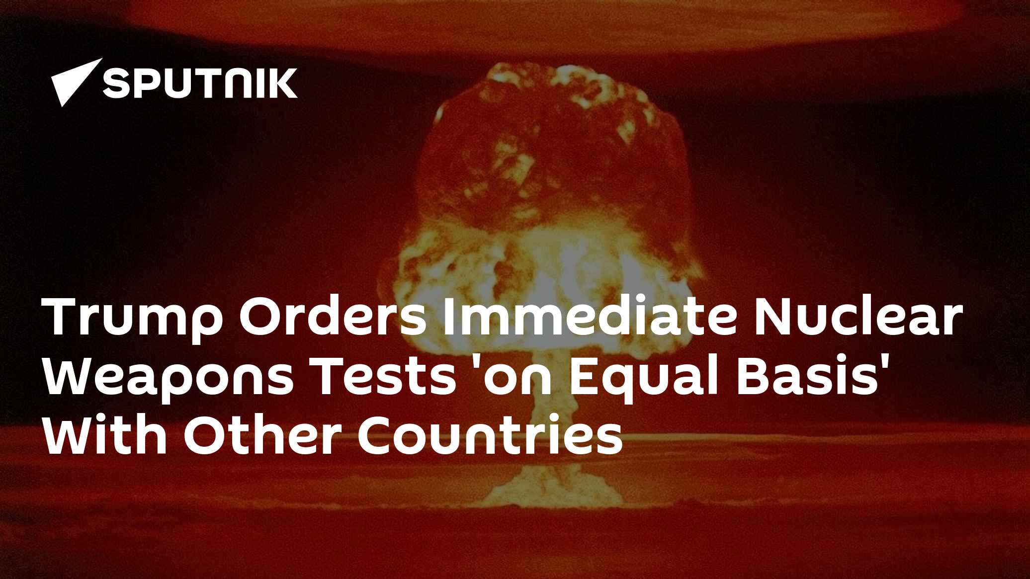 Trump Orders Immediate Nuclear Weapons Tests 'on Equal Basis' With ...
