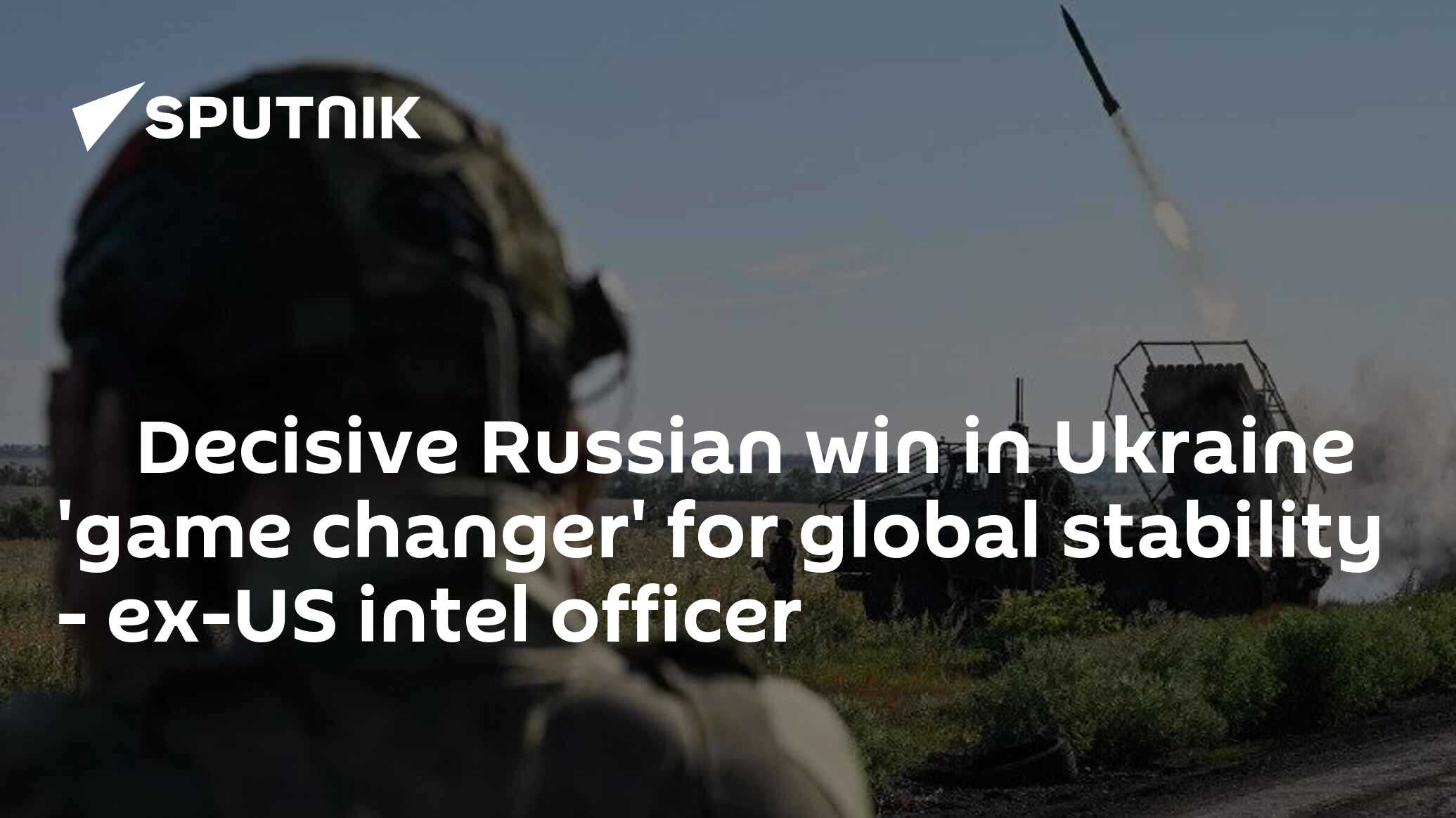 🪖 Decisive Russian win in Ukraine 'game changer' for global stability ...