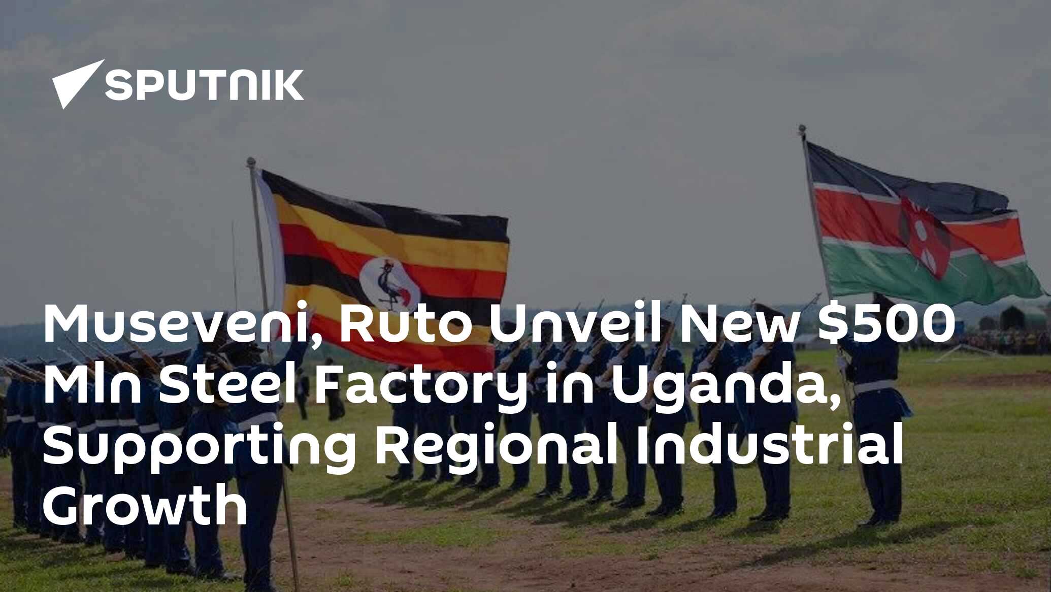 Museveni, Ruto Unveil New $500 Mln Steel Factory in Uganda, Supporting ...