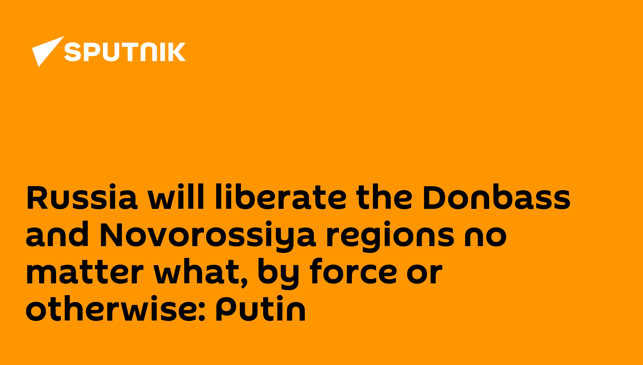 Russia will liberate the Donbass and Novorossiya regions no matter what ...