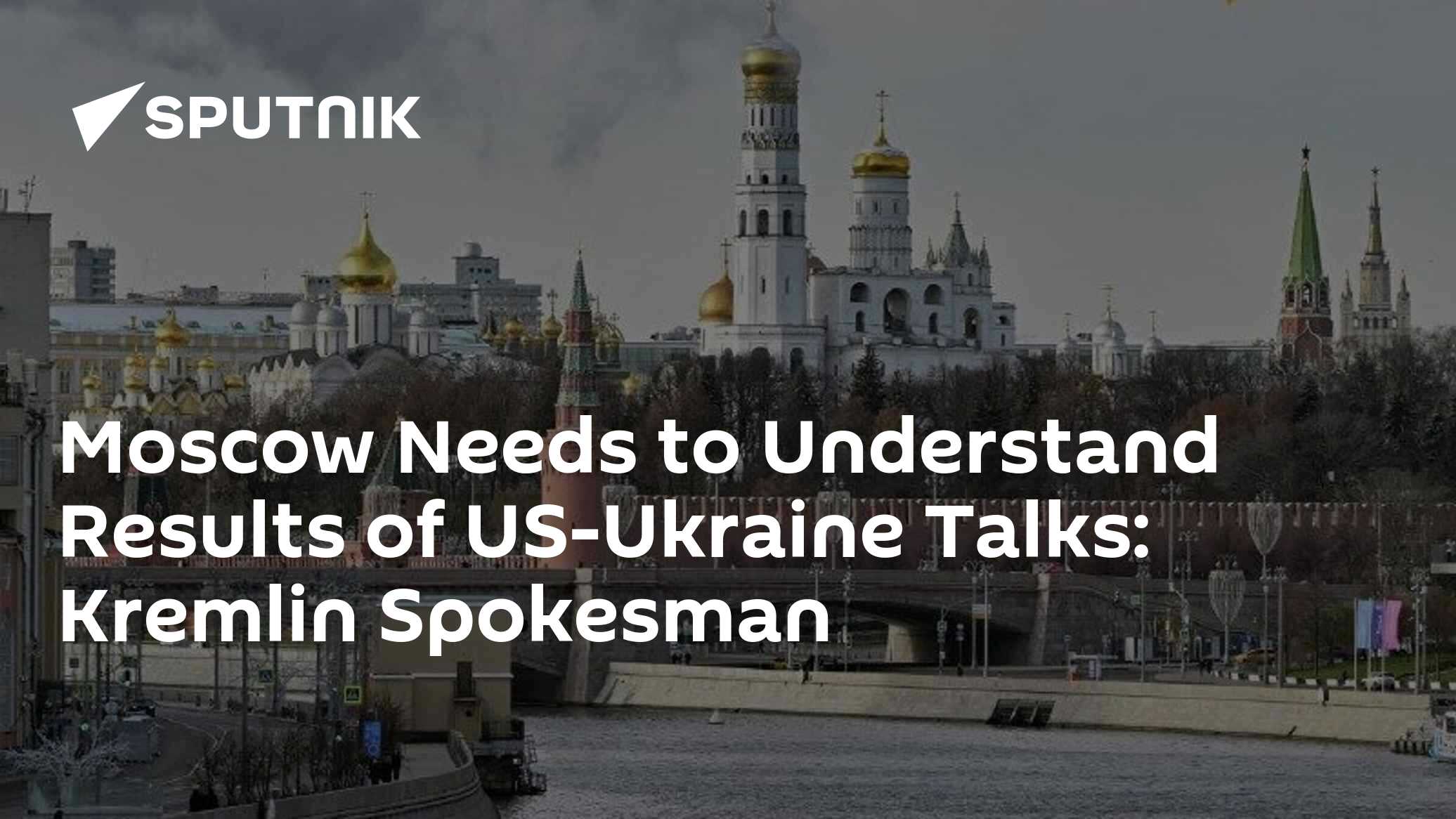 Moscow Needs to Understand Results of US-Ukraine Talks: Kremlin ...