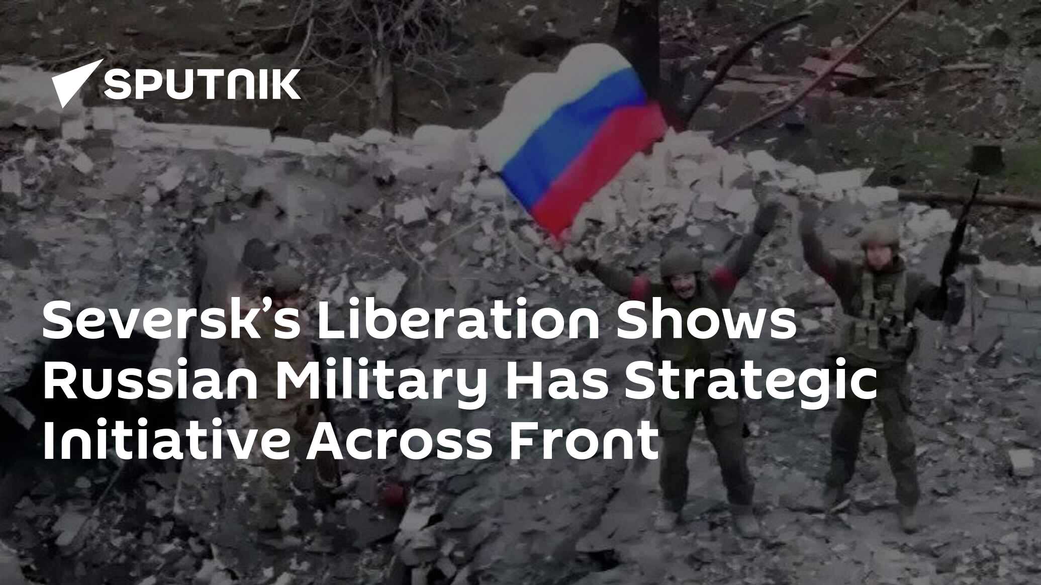 Seversk’s Liberation Shows Russian Military Has Strategic Initiative ...