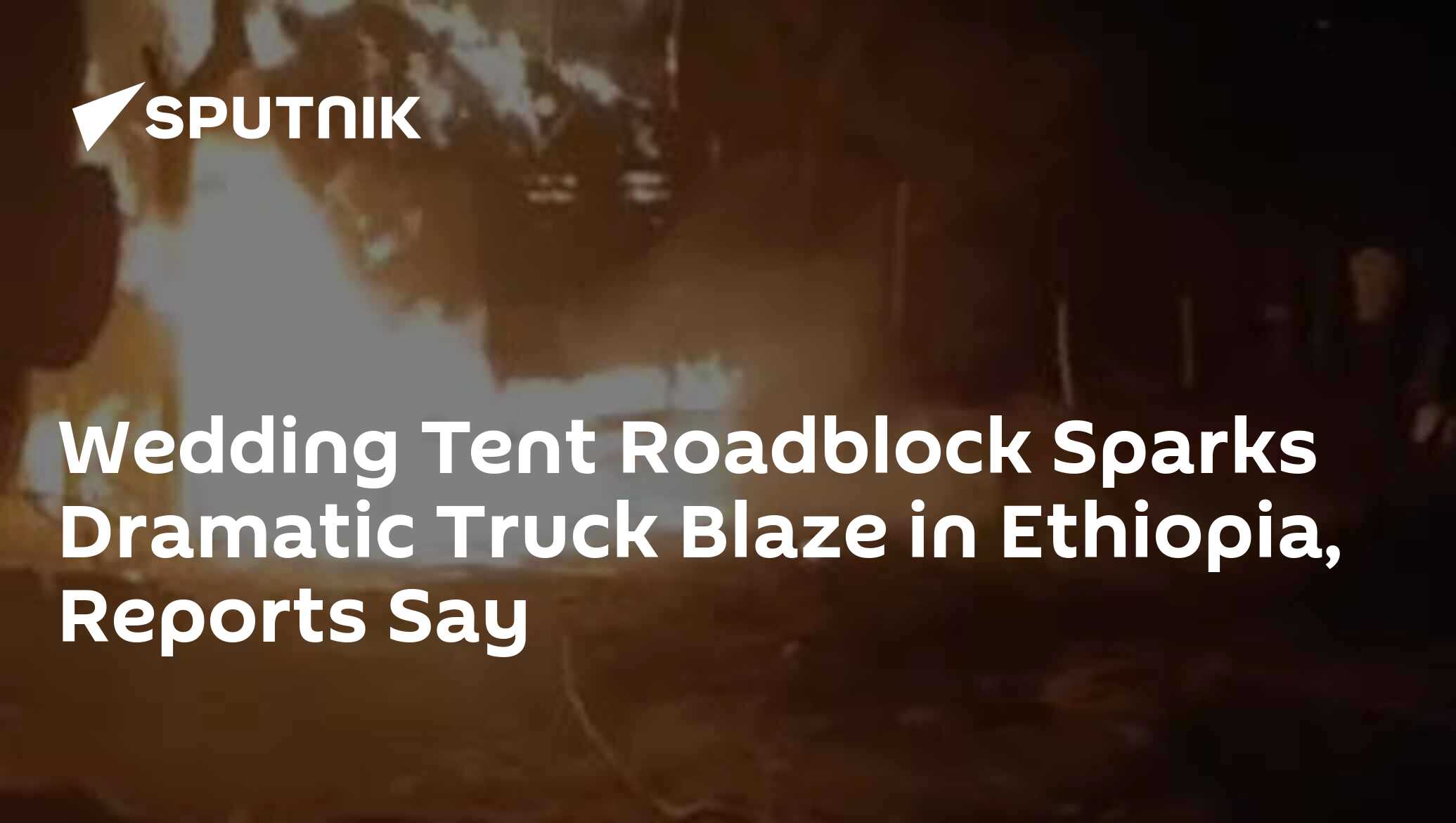 Wedding Tent Roadblock Sparks Dramatic Truck Blaze in Ethiopia, Reports ...