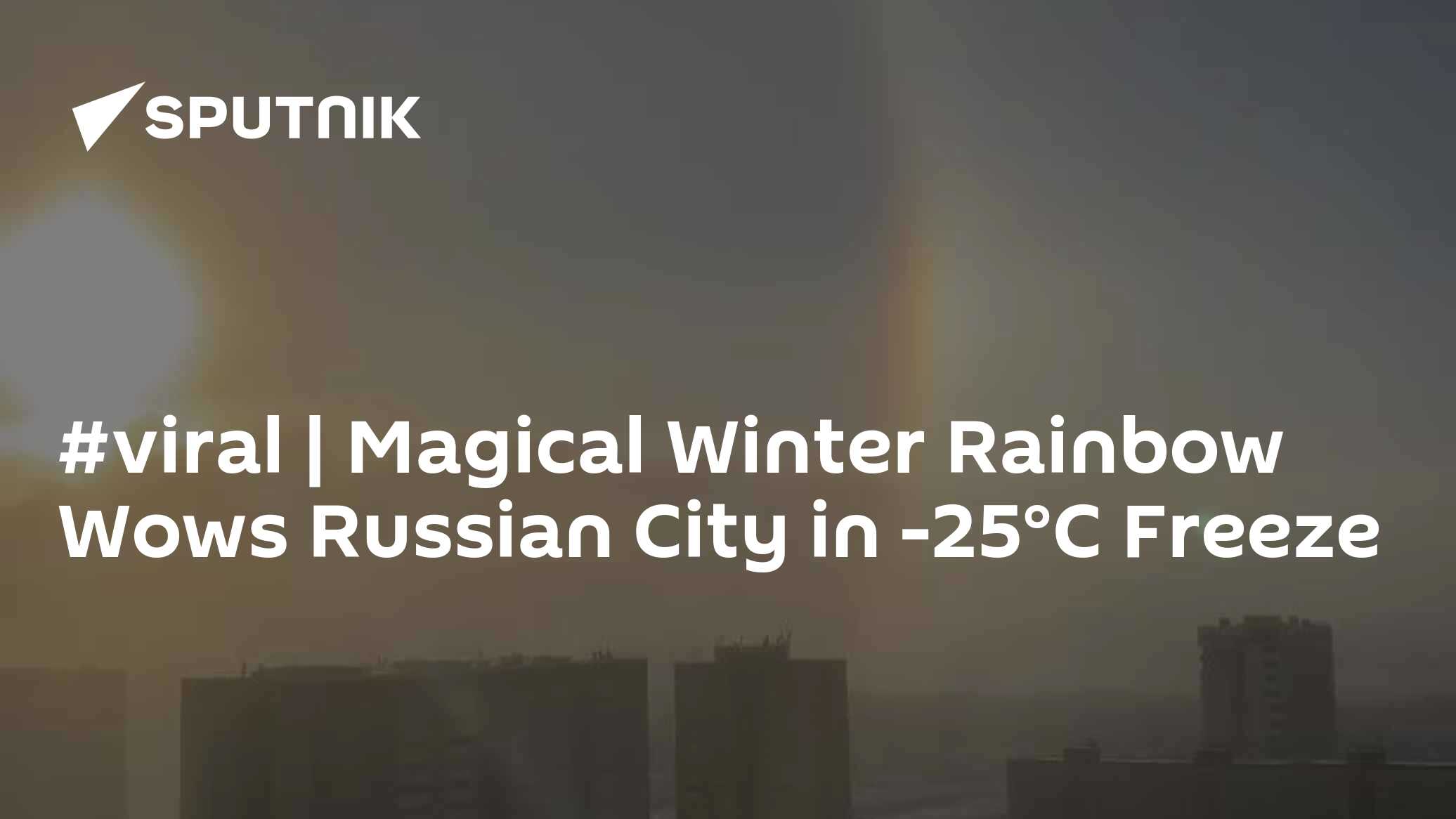 #viral | Magical Winter Rainbow Wows Russian City in -25°C Freeze - 21. ...