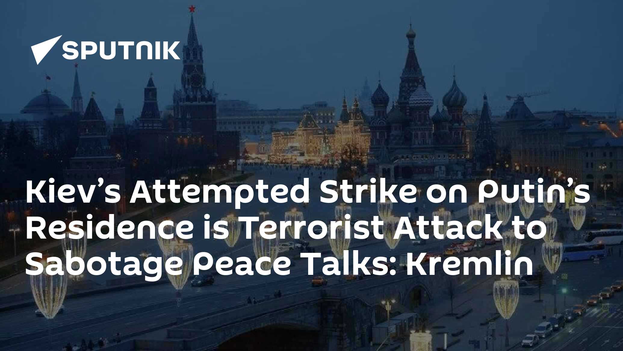 Kiev’s Attempted Strike on Putin’s Residence is Terrorist Attack to ...