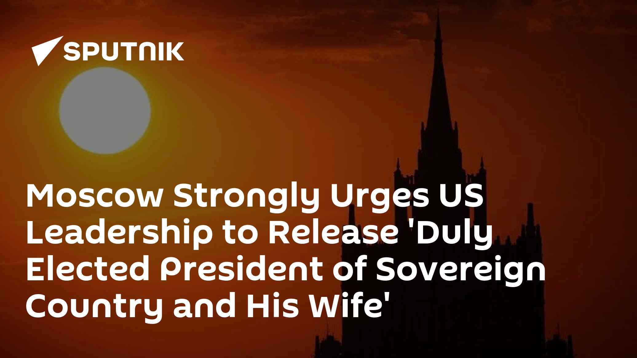 Moscow Strongly Urges US Leadership to Release 'Duly Elected President ...