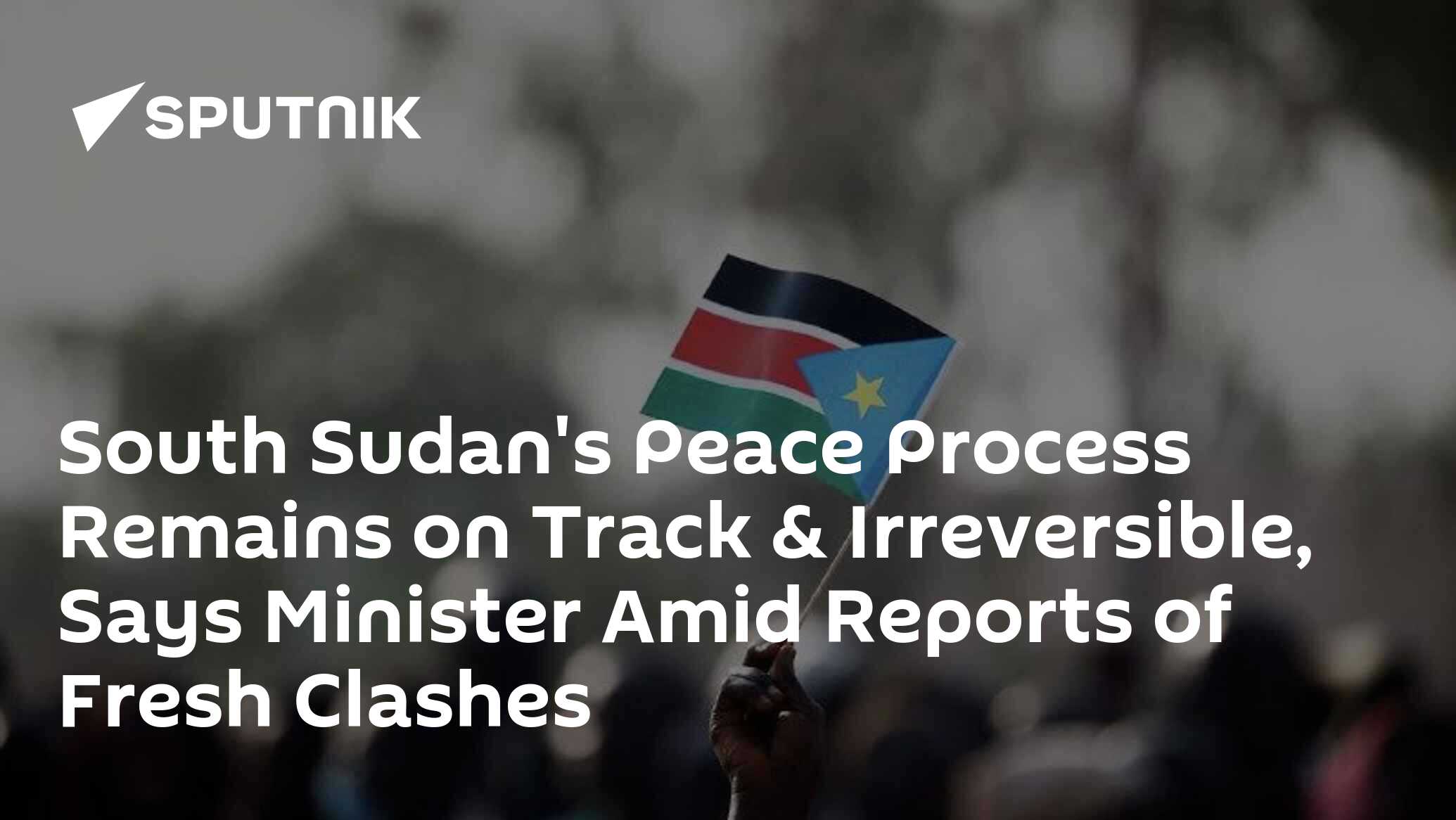South Sudan's Peace Process Remains on Track & Irreversible, Says ...