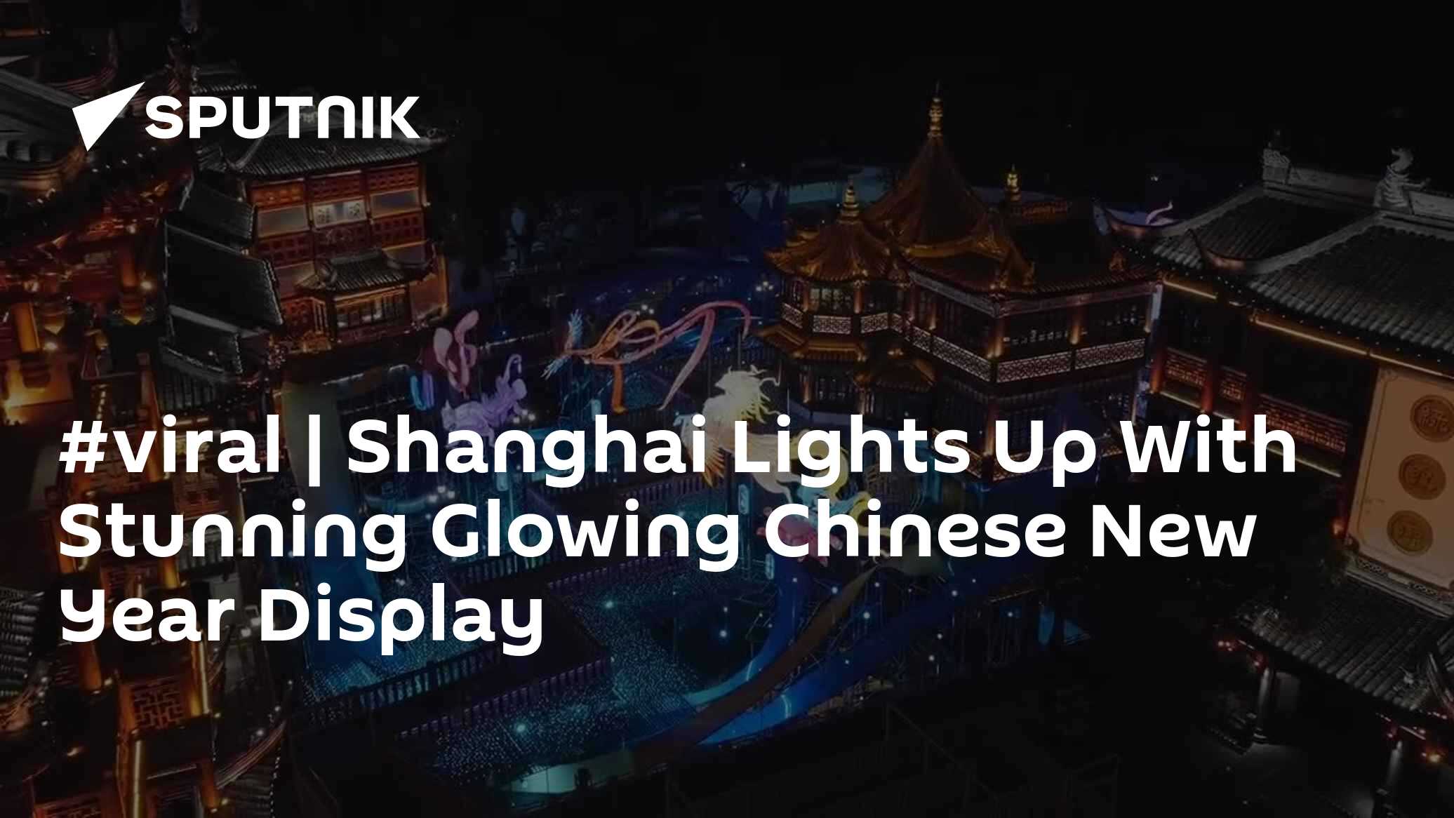 #viral | Shanghai Lights Up With Stunning Glowing Chinese New Year ...