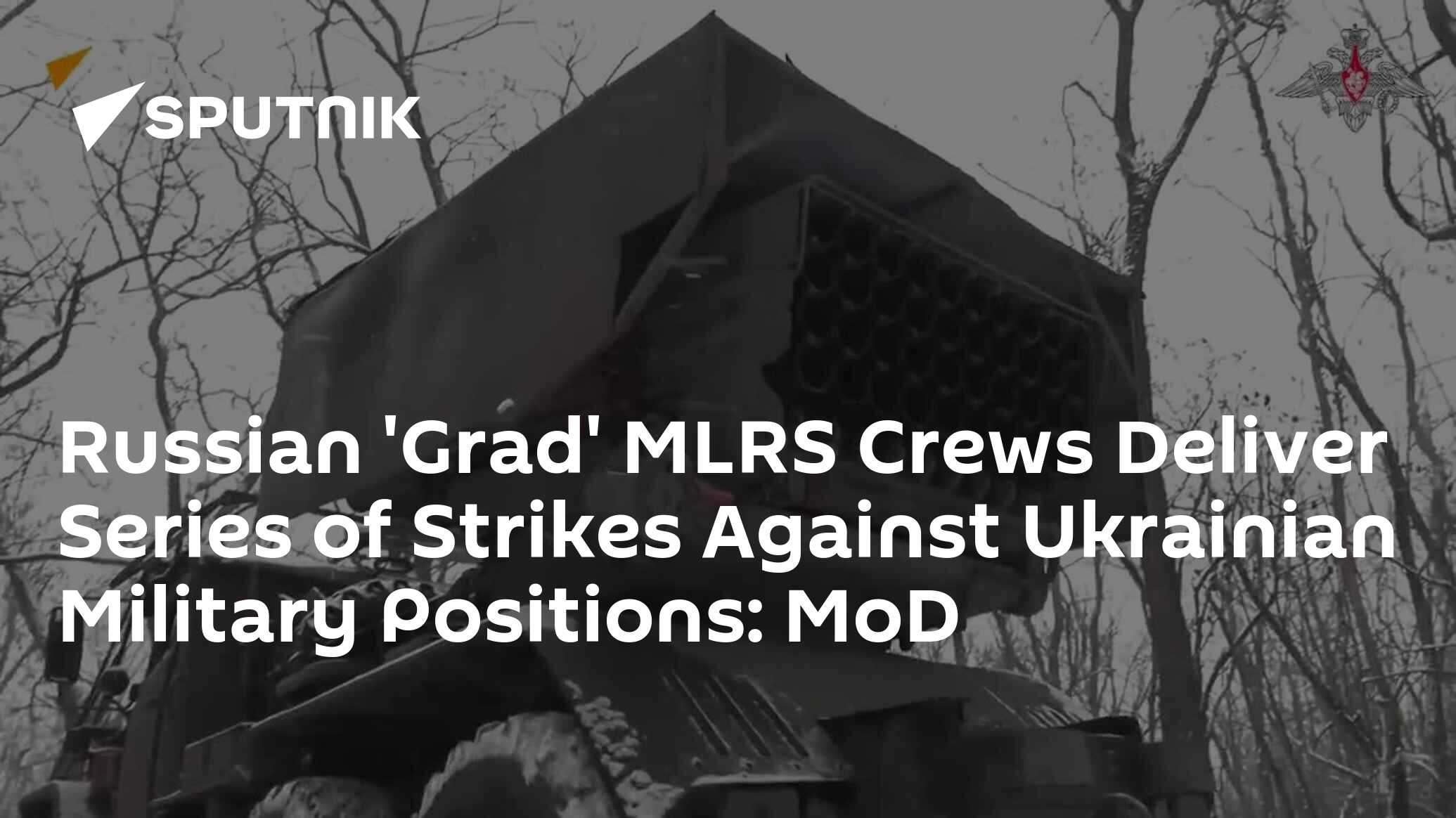 Russian 'Grad' MLRS Crews Deliver Series of Strikes Against Ukrainian ...