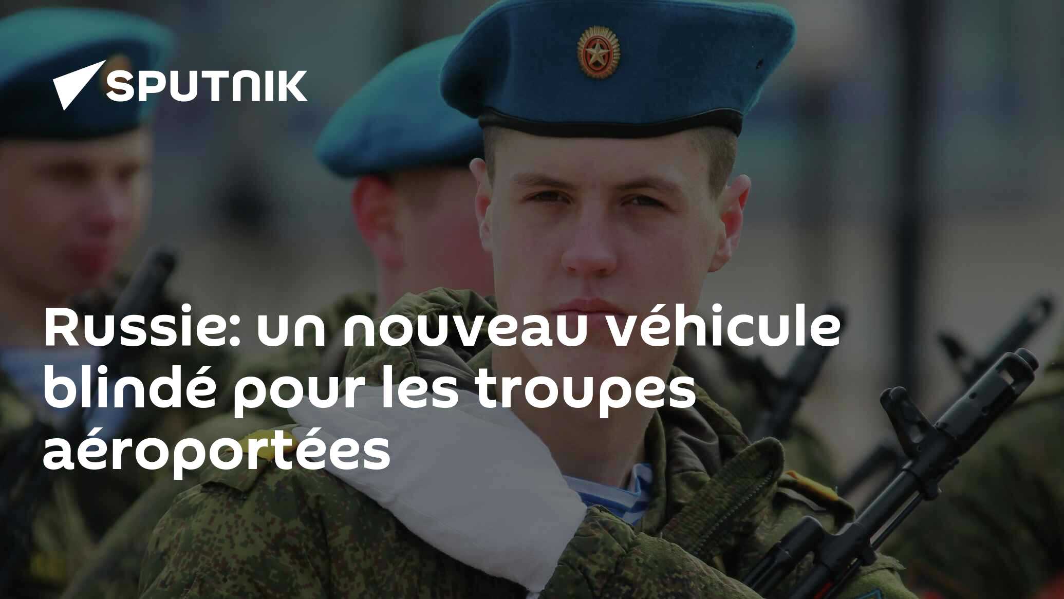 Russie: un nouveau véhicule blindé pour les troupes aéroportées - 24.03 ...