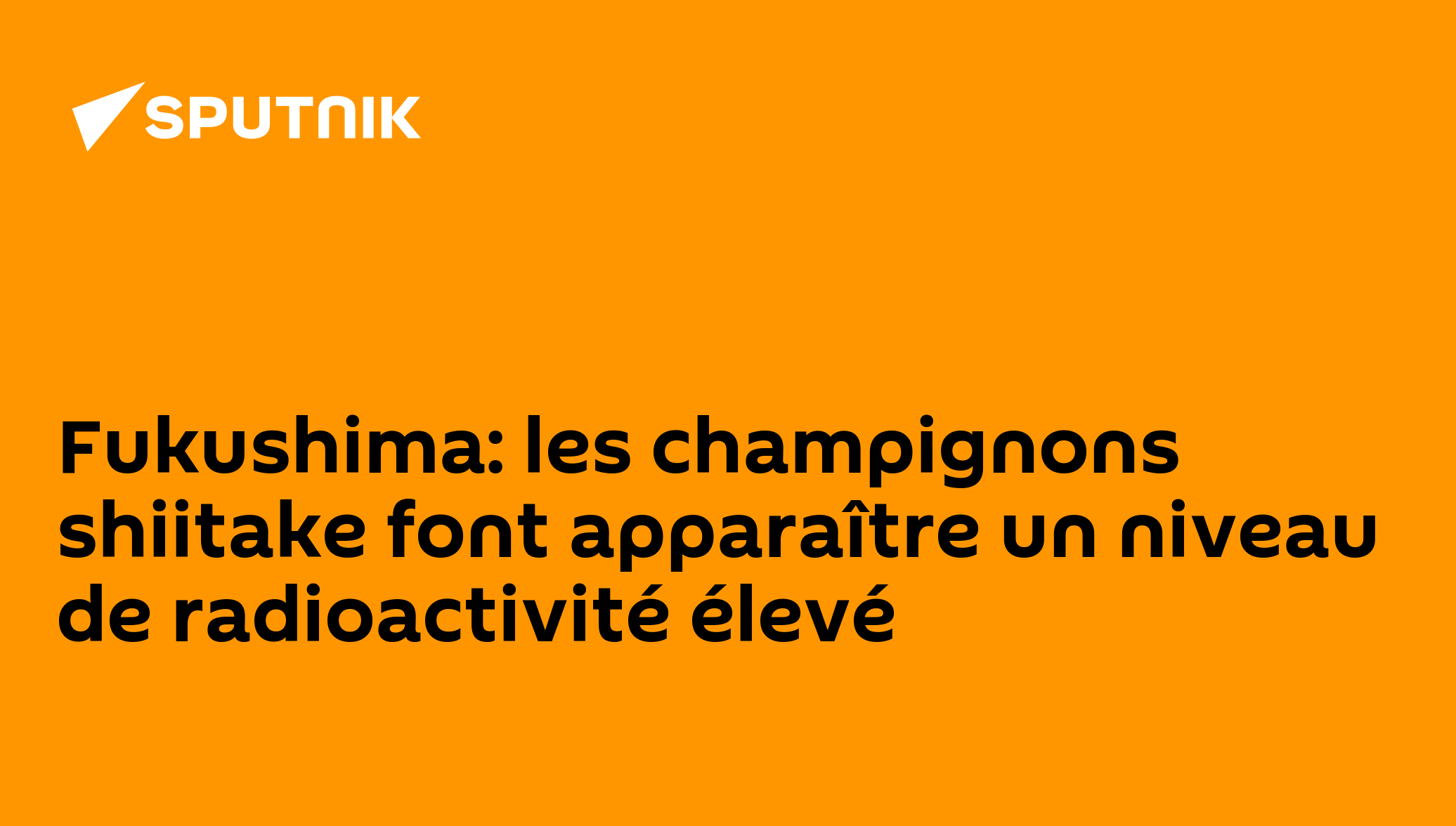 Fukushima: les champignons shiitake font apparaître un niveau de ...