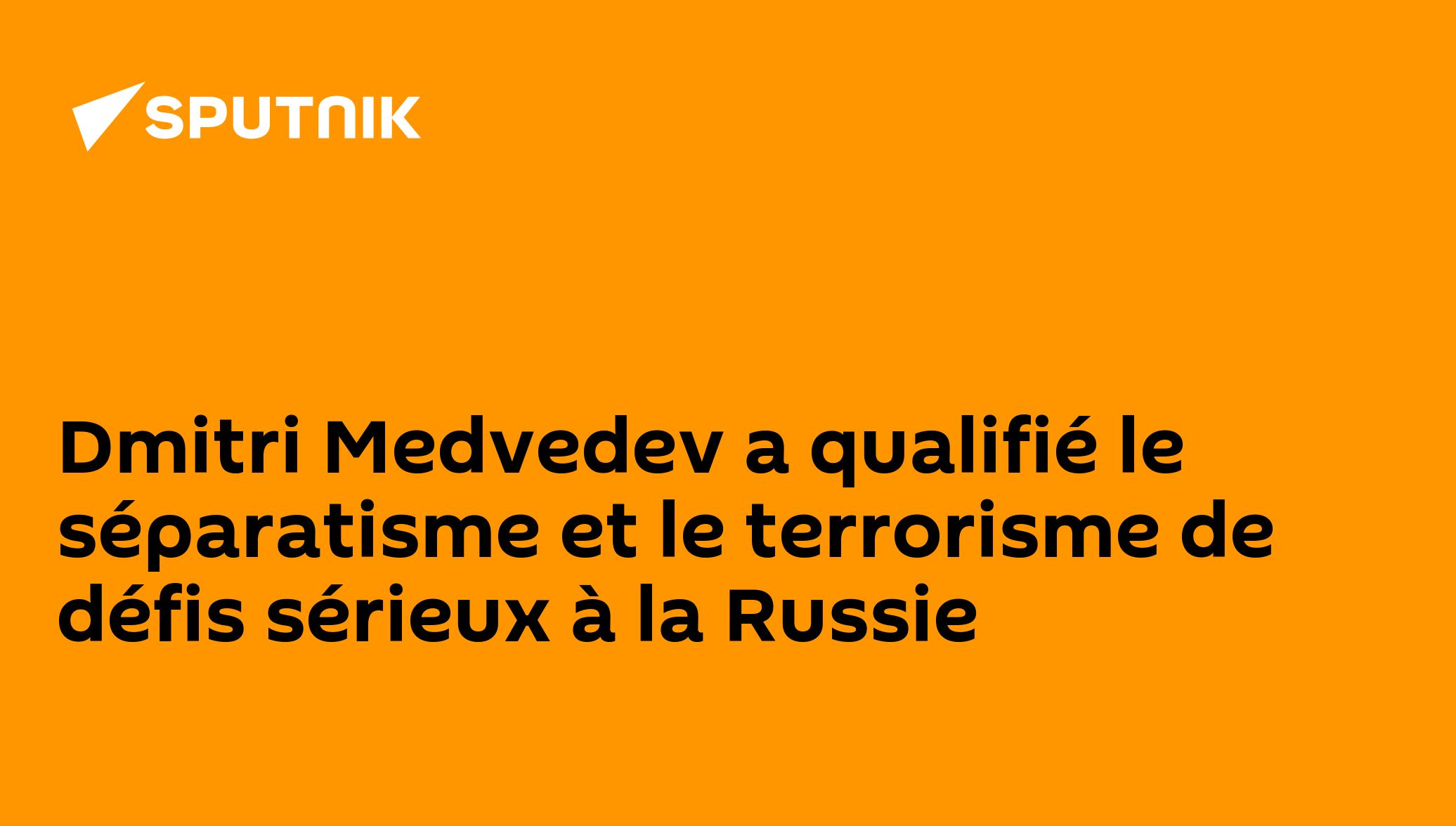 Dmitri Medvedev a qualifié le séparatisme et le terrorisme de défis ...