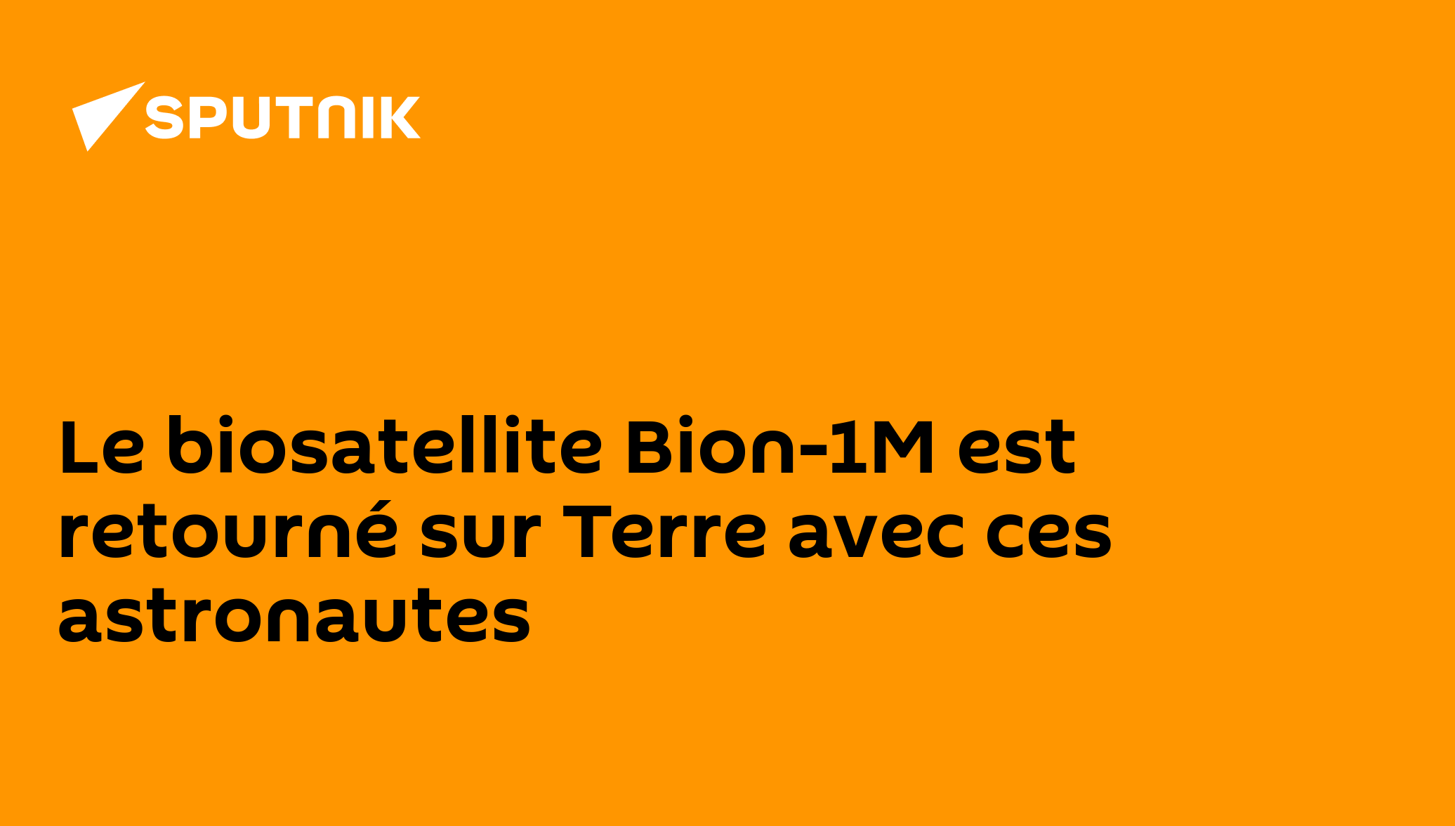 Le biosatellite Bion-1M est retourné sur Terre avec ces astronautes ...
