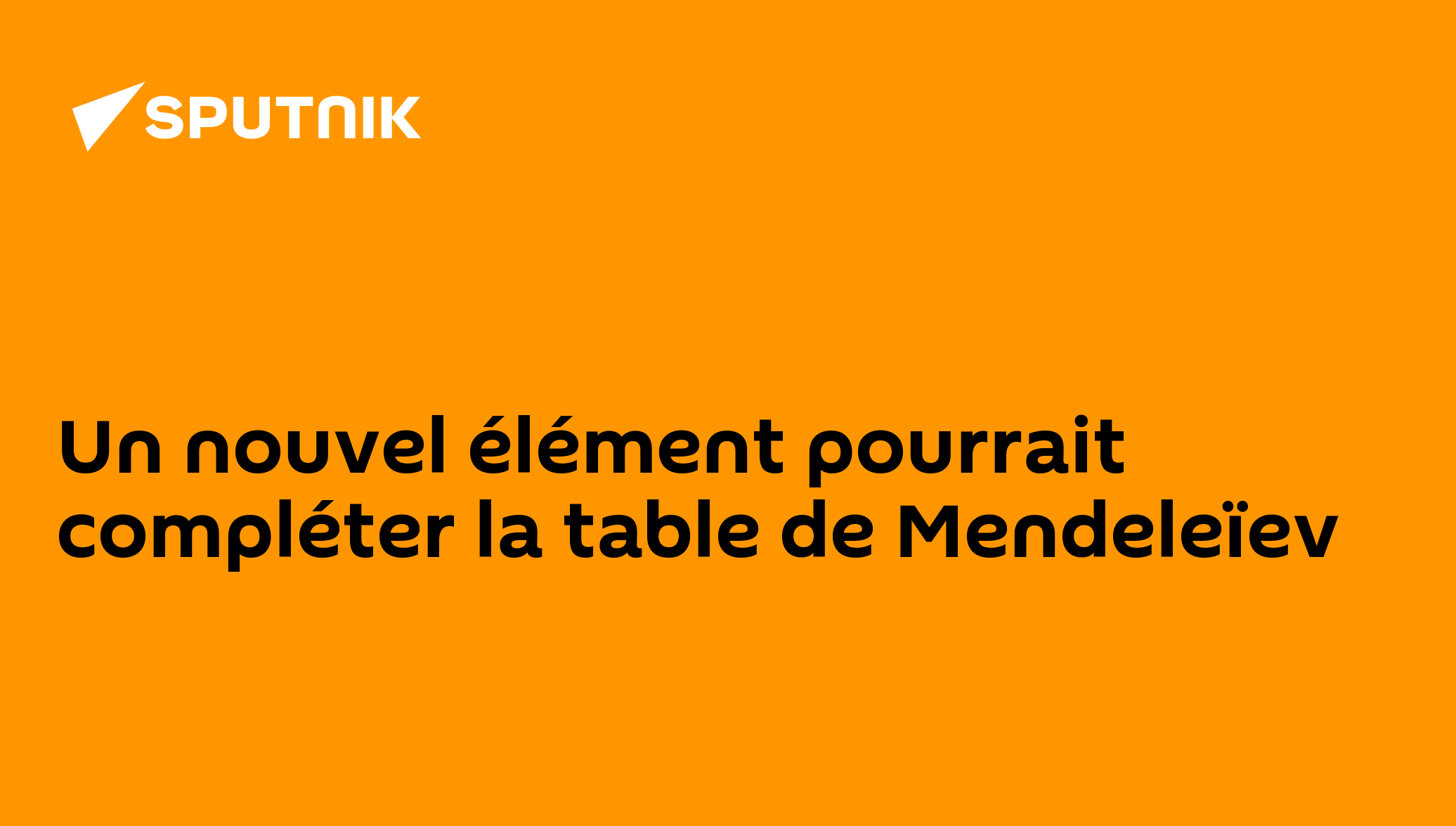 Un nouvel élément pourrait compléter la table de Mendeleïev - 02.09. ...