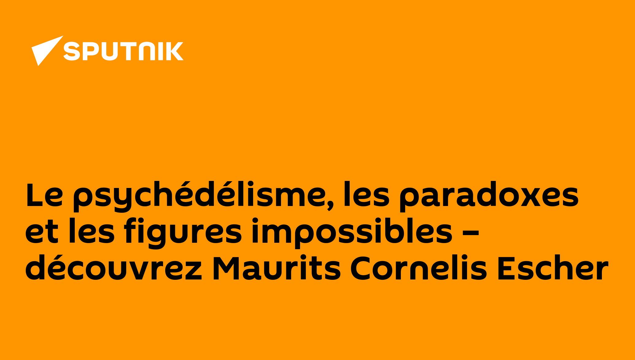 Le psychédélisme, les paradoxes et les figures impossibles – découvrez ...
