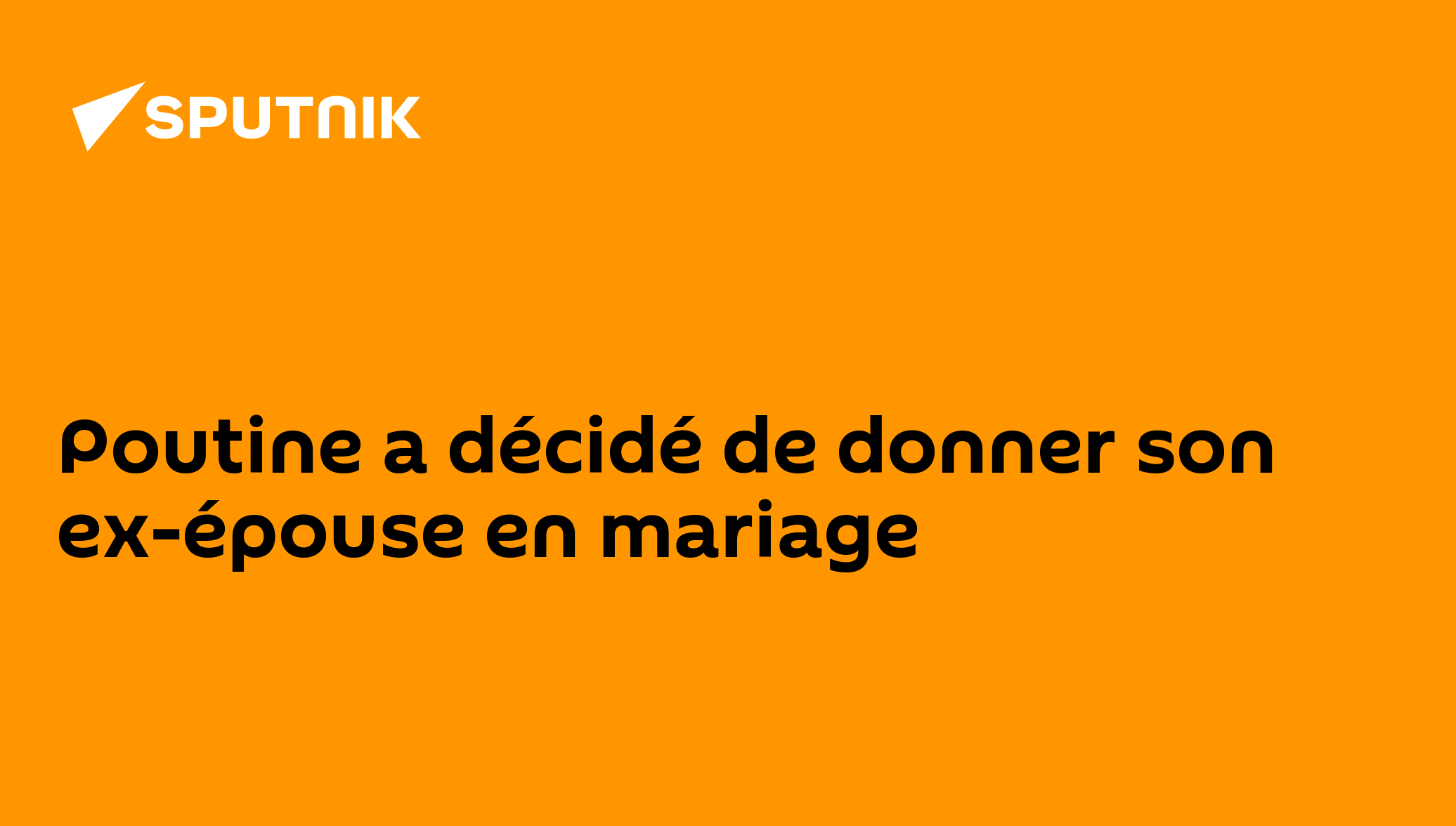 Poutine a décidé de donner son ex-épouse en mariage - 17.04.2014 ...