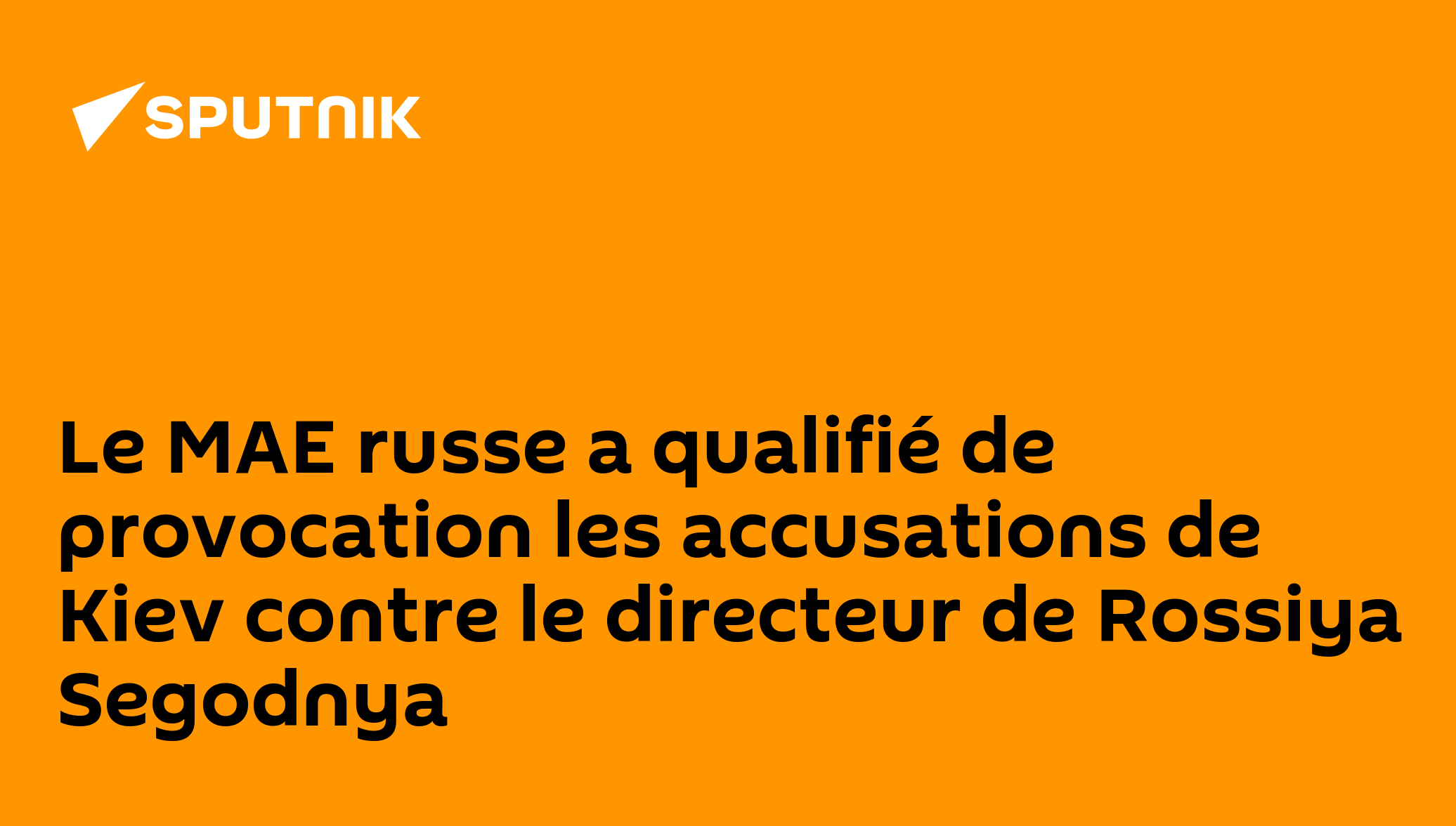Le MAE russe a qualifié de provocation les accusations de Kiev contre le directeur de Rossiya ...