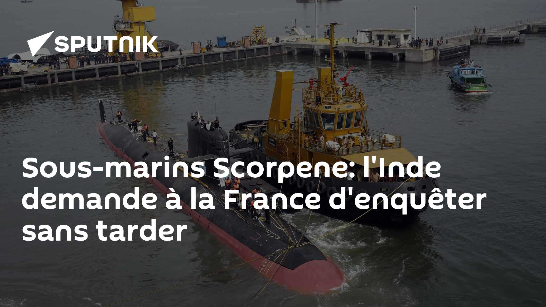 Sous-marins Scorpene: l'Inde demande à la France d'enquêter sans tarder ...
