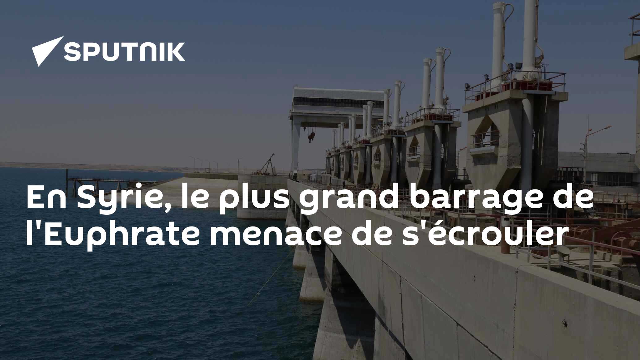 En Syrie, le plus grand barrage de l'Euphrate menace de s'écrouler - 29 ...