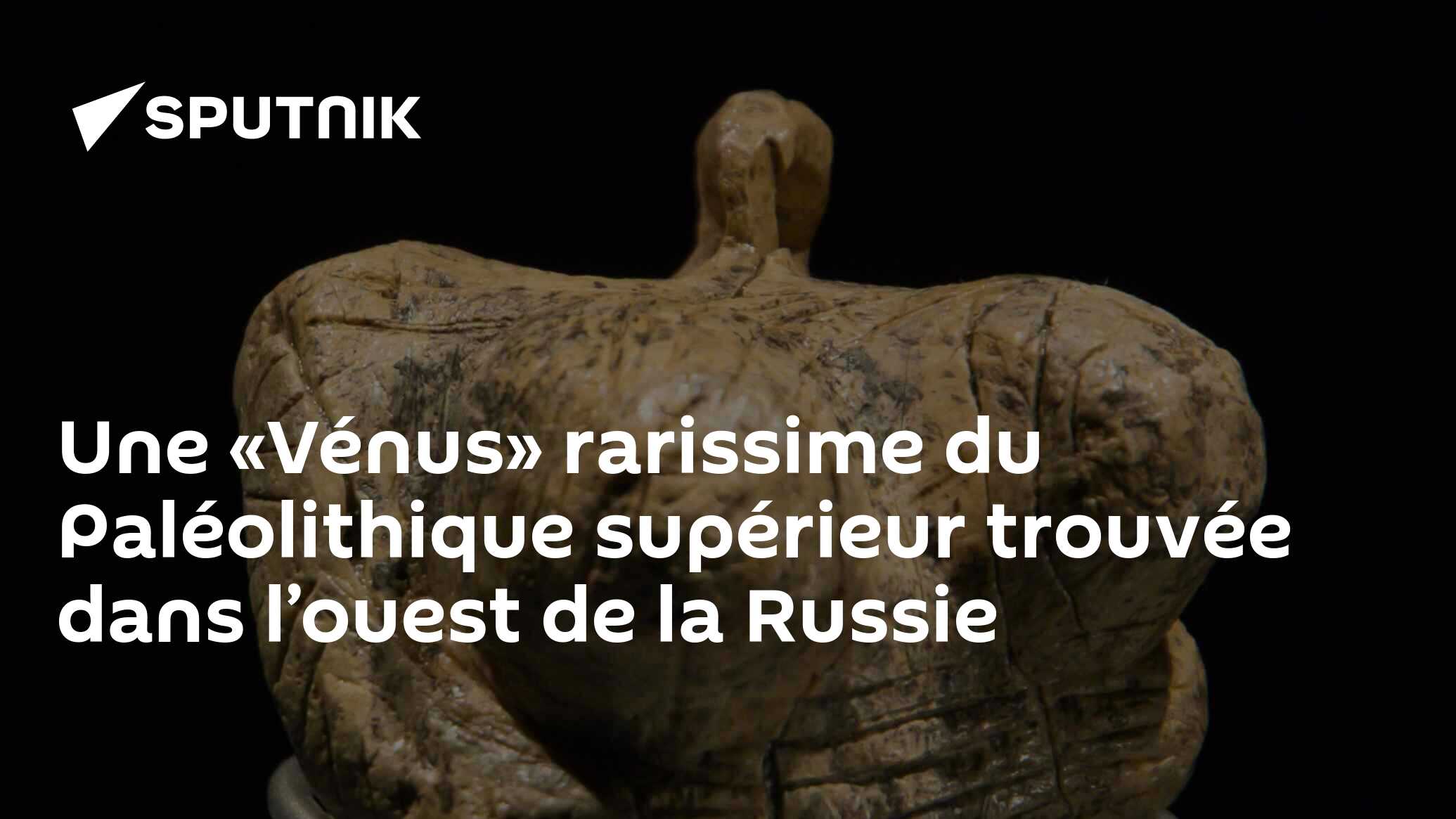 Une «Vénus» rarissime du Paléolithique supérieur trouvée dans l’ouest ...