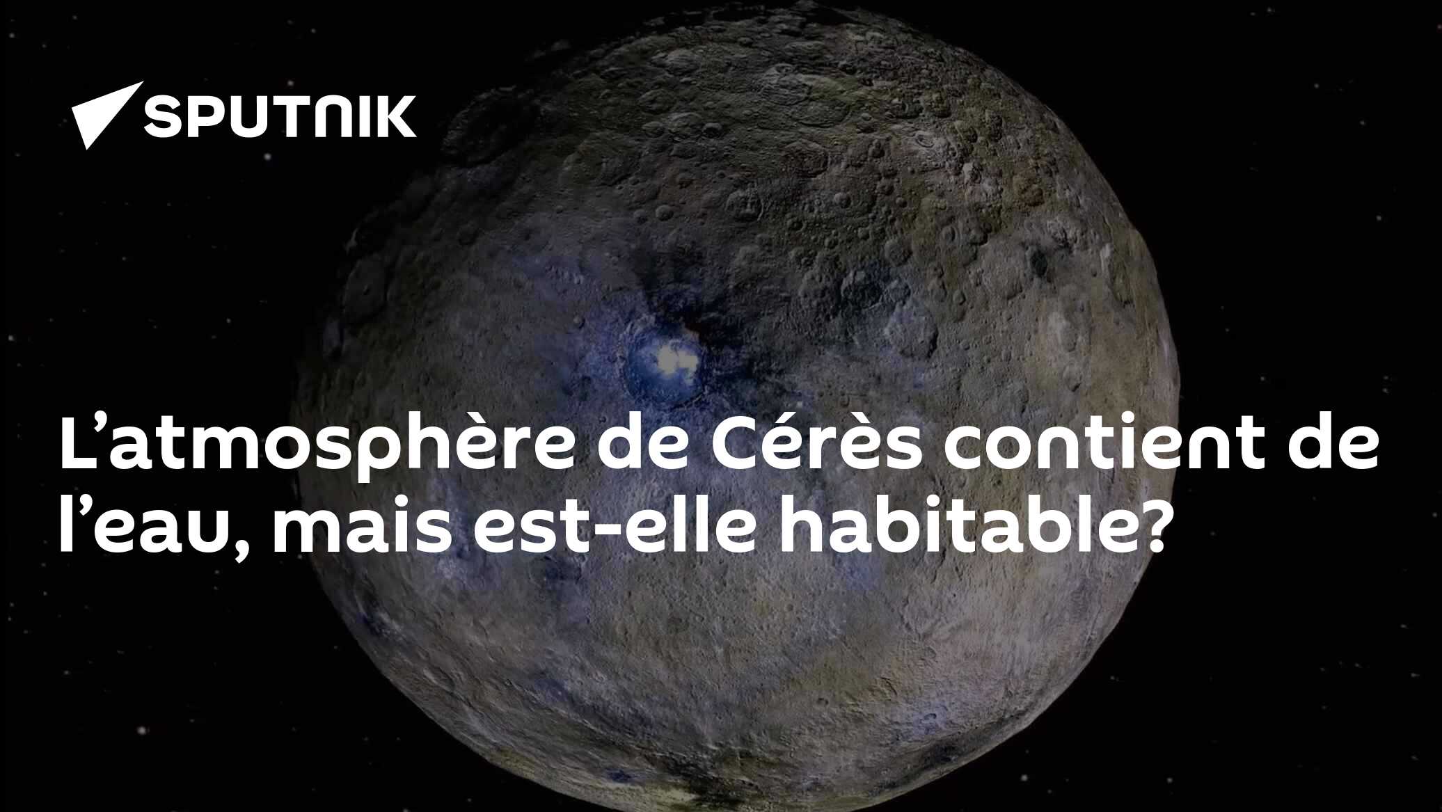 L’atmosphère de Cérès contient de l’eau, mais est-elle habitable? - 18. ...