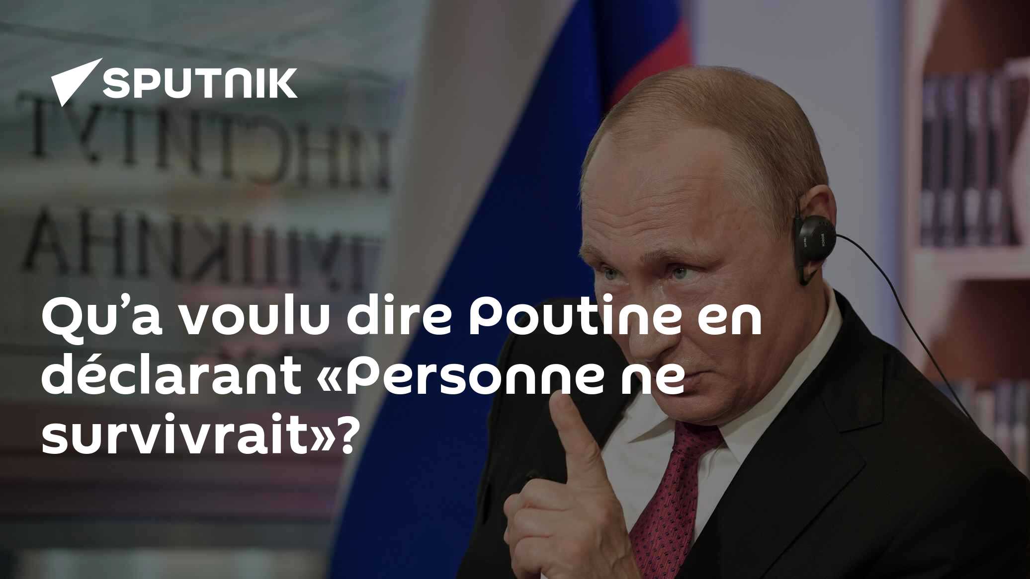 Qu’a voulu dire Poutine en déclarant «Personne ne survivrait»? - 11.06. ...