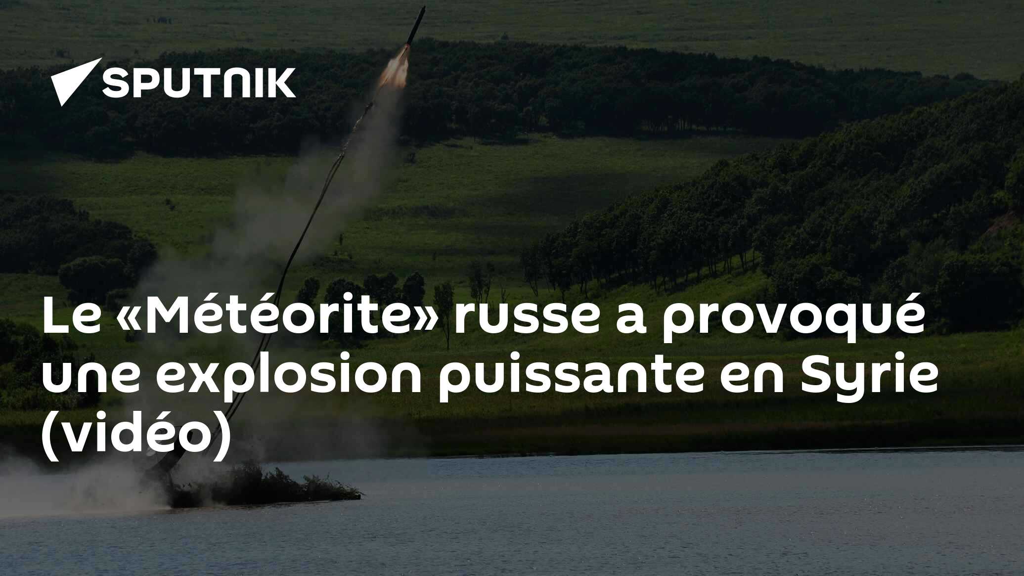 Le «Météorite» russe a provoqué une explosion puissante en Syrie (vidéo ...