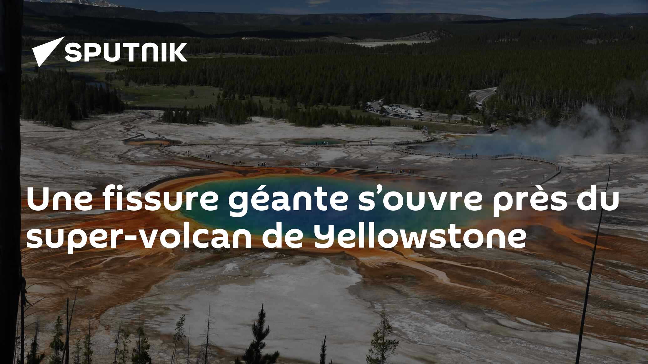 Une fissure géante s’ouvre près du super-volcan de Yellowstone - 20.07. ...