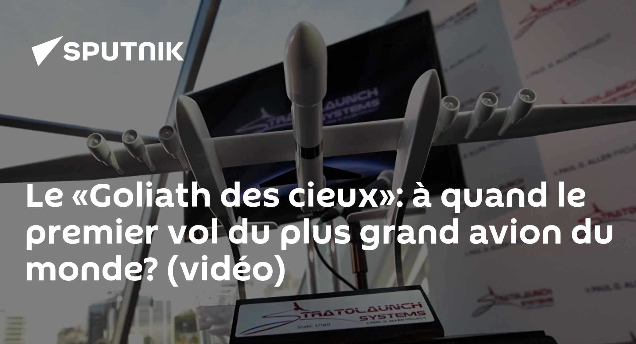 Le «Goliath des cieux»: à quand le premier vol du plus grand avion du ...
