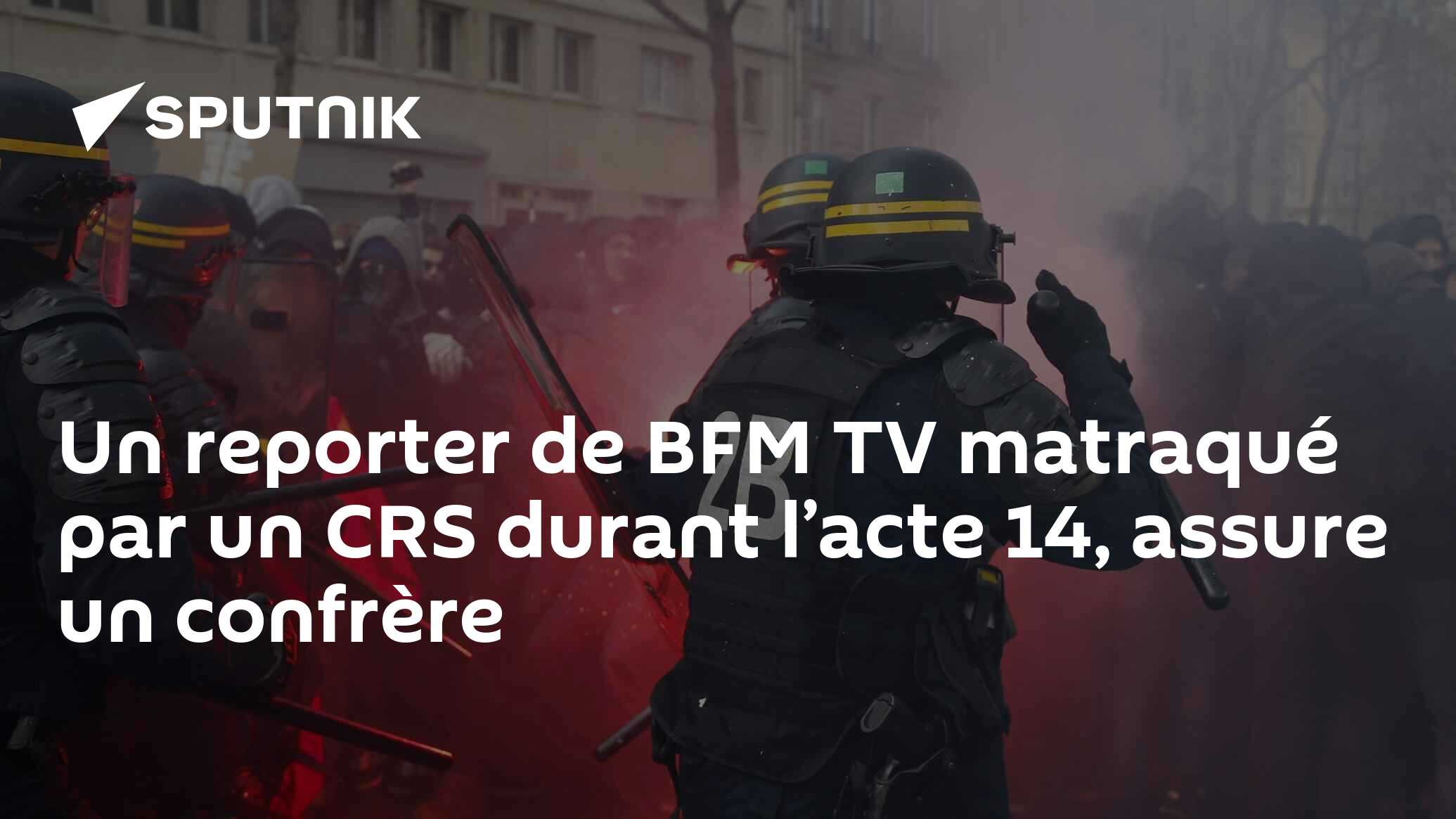 Un reporter de BFM TV matraqué par un CRS durant l’acte 14, assure un ...