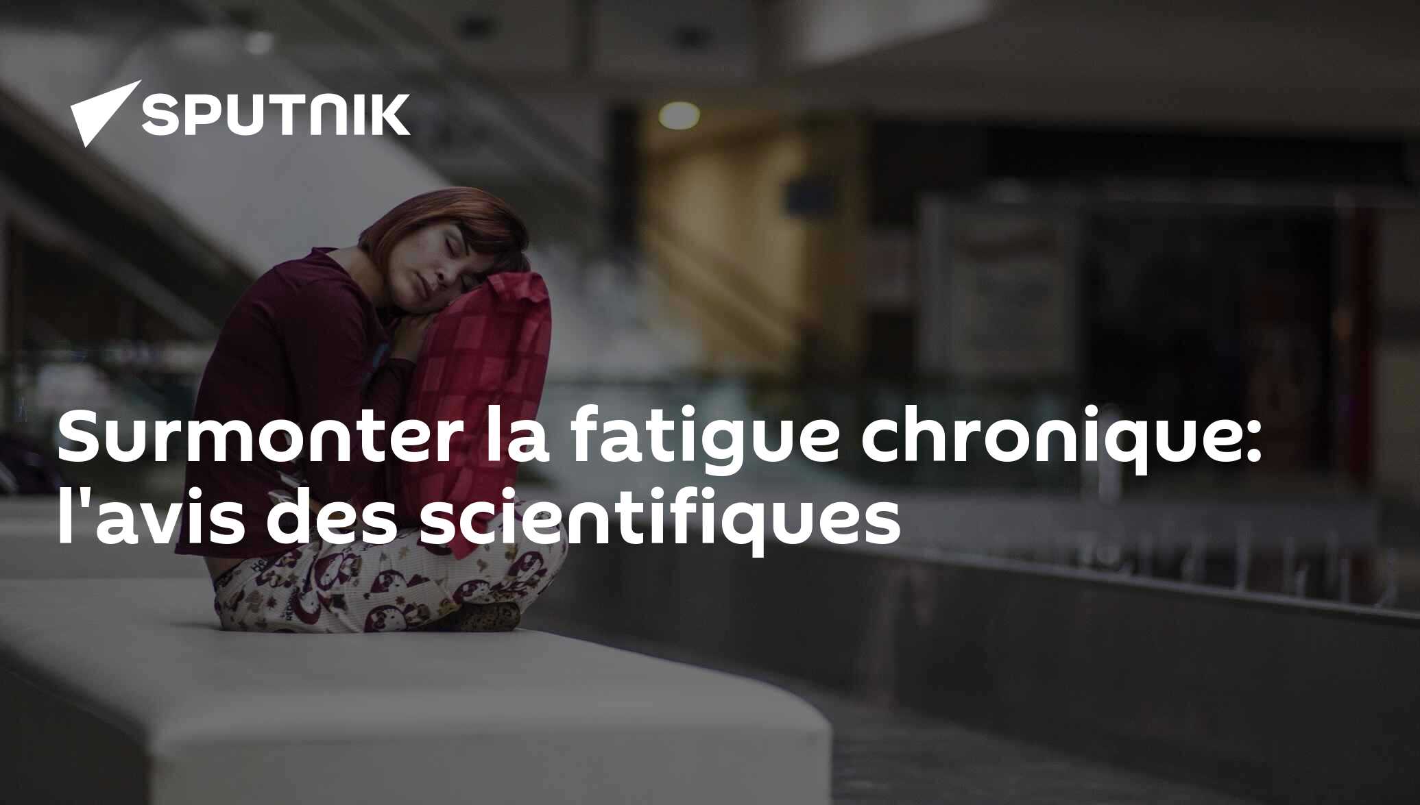 Surmonter la fatigue chronique: l'avis des scientifiques - 19.03.2019 ...