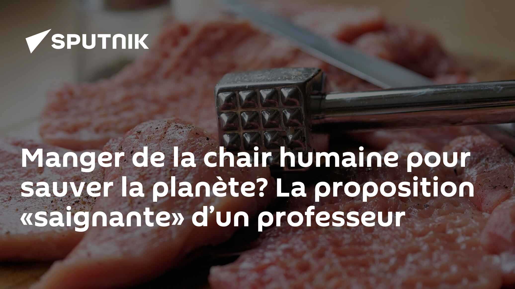 Manger de la chair humaine pour sauver la planète? La proposition ...