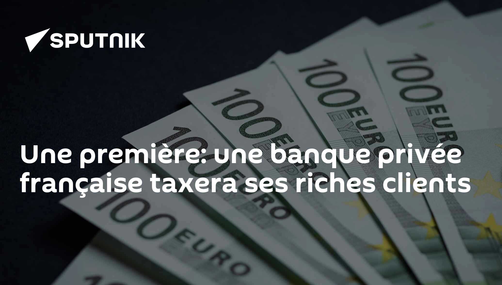 Une première: une banque privée française taxera ses riches clients ...