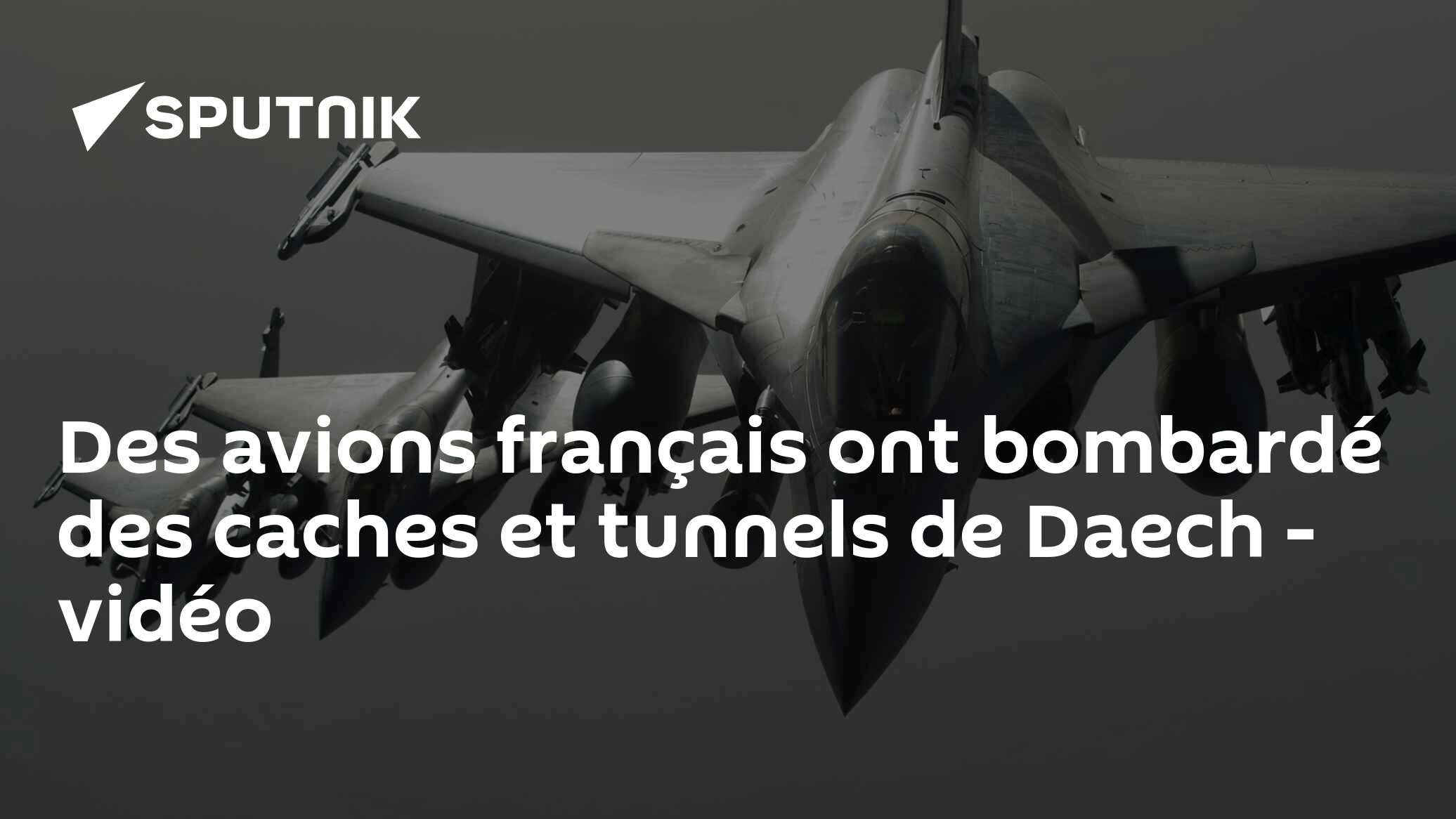 Des avions français ont bombardé des caches et tunnels de Daech - vidéo ...