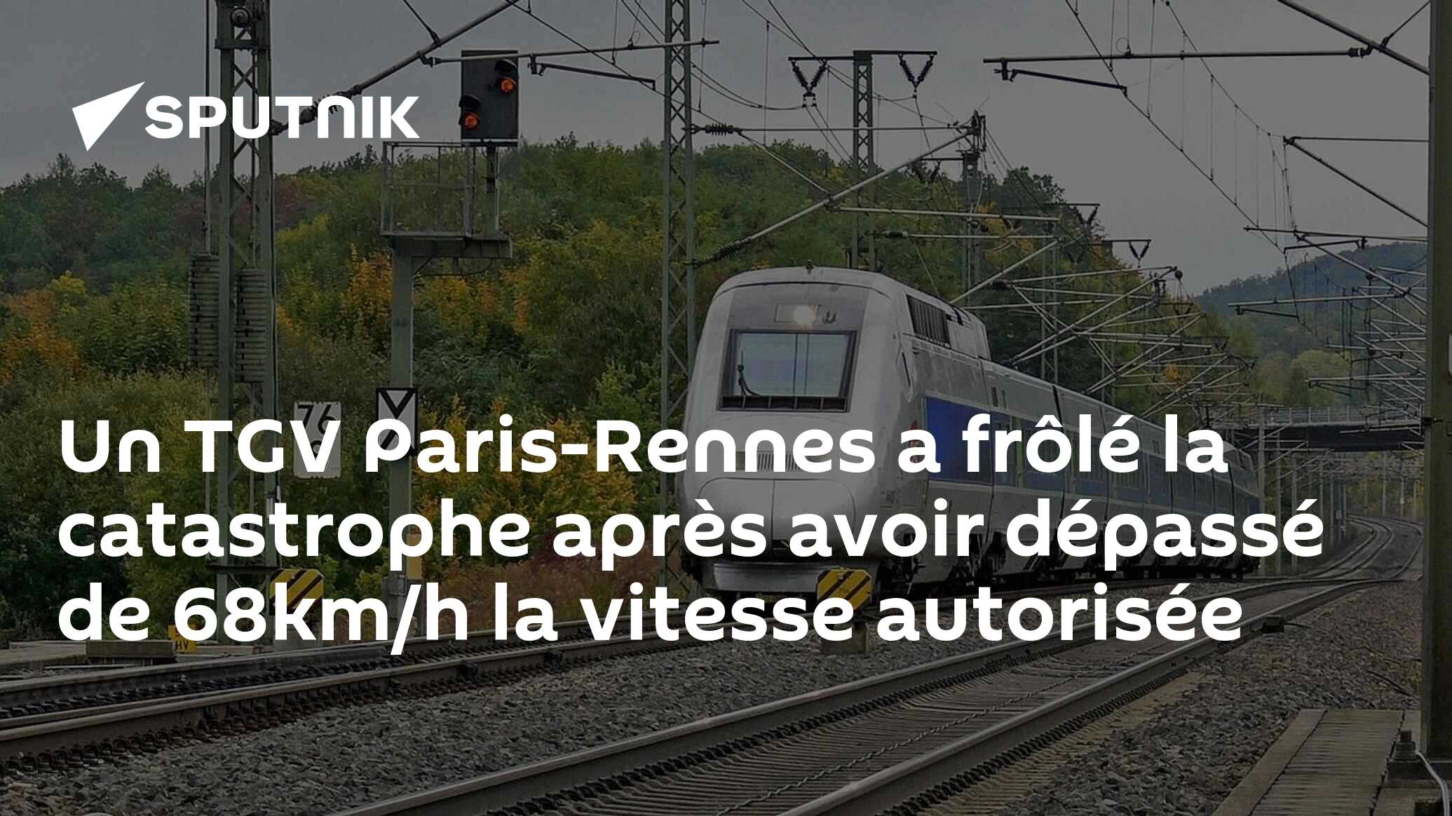 Un TGV Paris-Rennes a frôlé la catastrophe après avoir dépassé de 68km ...
