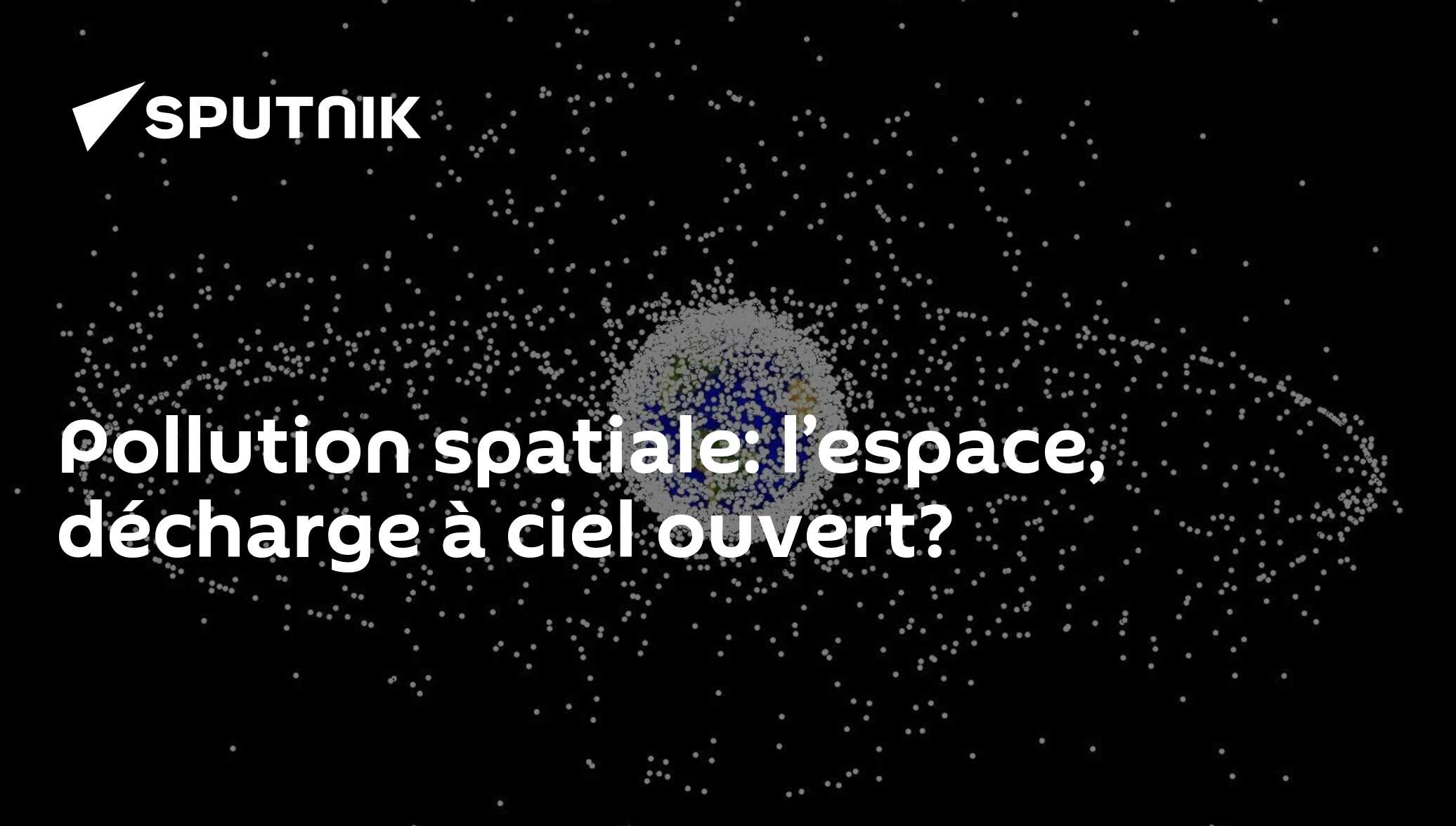 Pollution spatiale: l’espace, décharge à ciel ouvert? - 29.06.2020, Sputnik Afrique